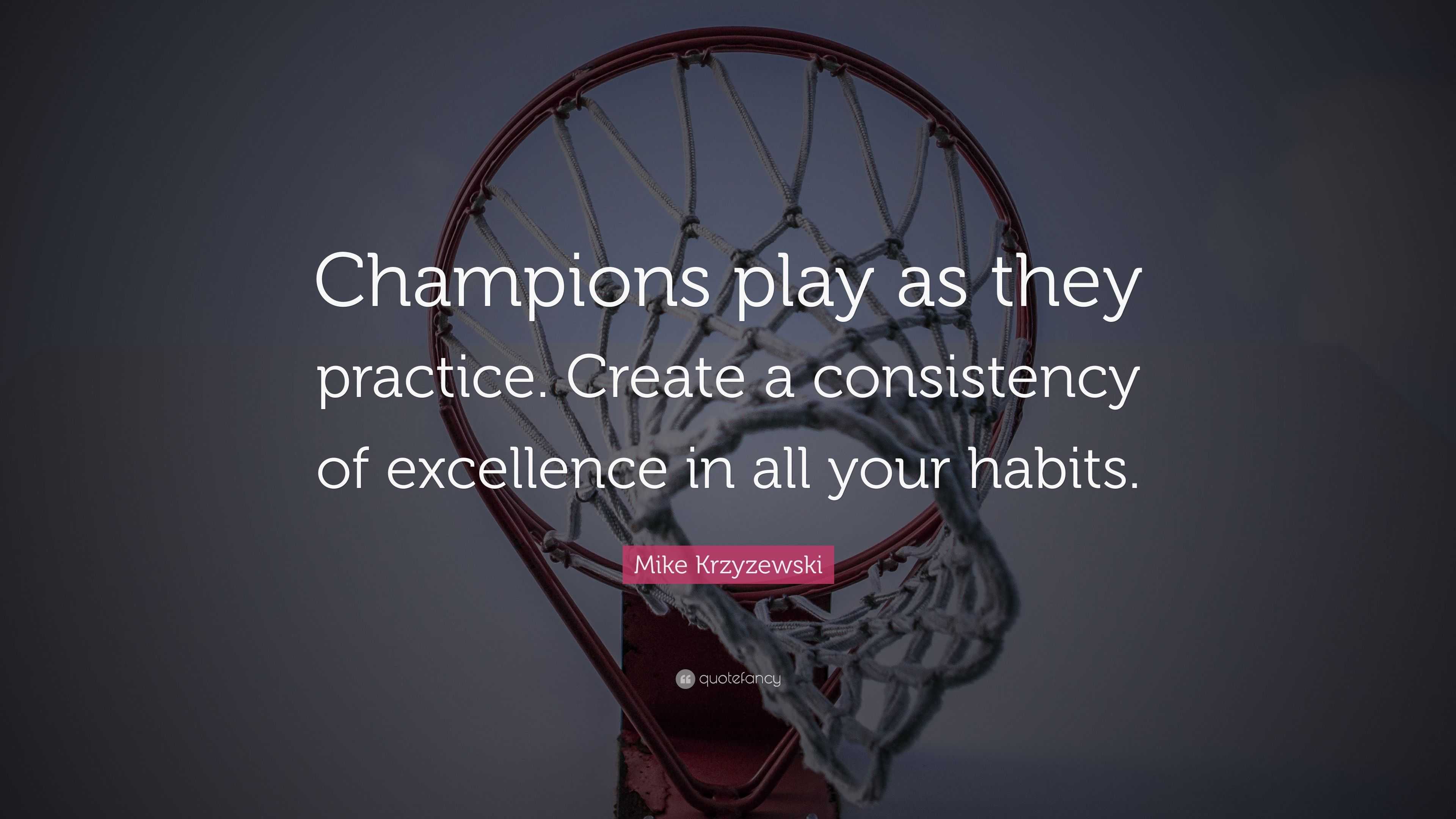 Mike Krzyzewski Quote: “Champions play as they practice. Create a ...