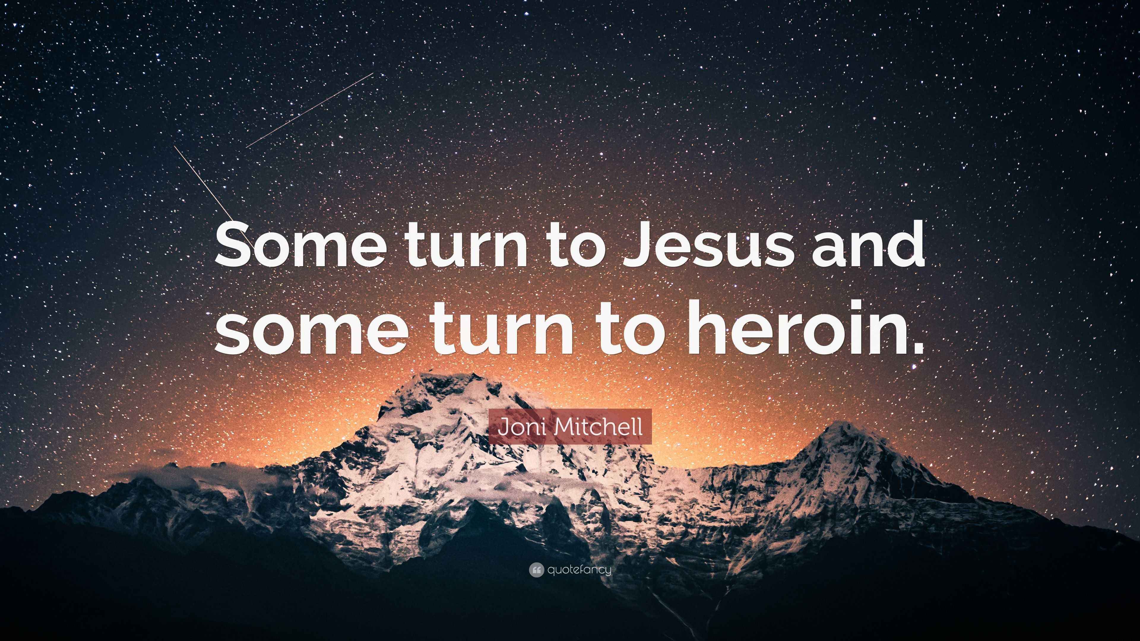 Joni Mitchell Quote: “Some turn to Jesus and some turn to heroin.”