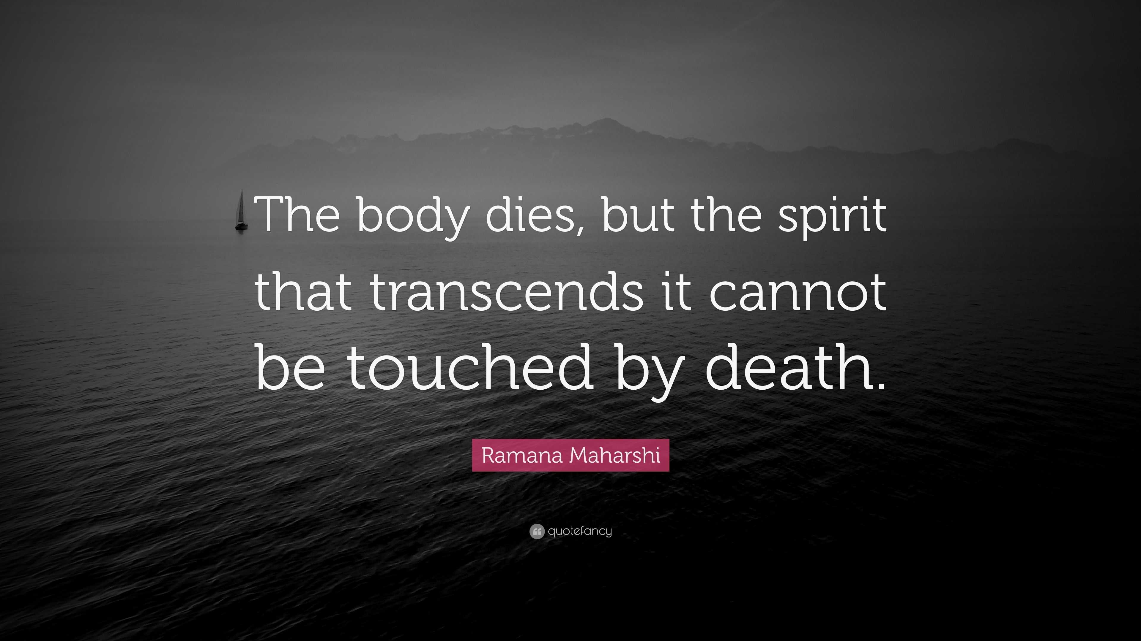 Ramana Maharshi Quote: “The body dies, but the spirit that transcends ...