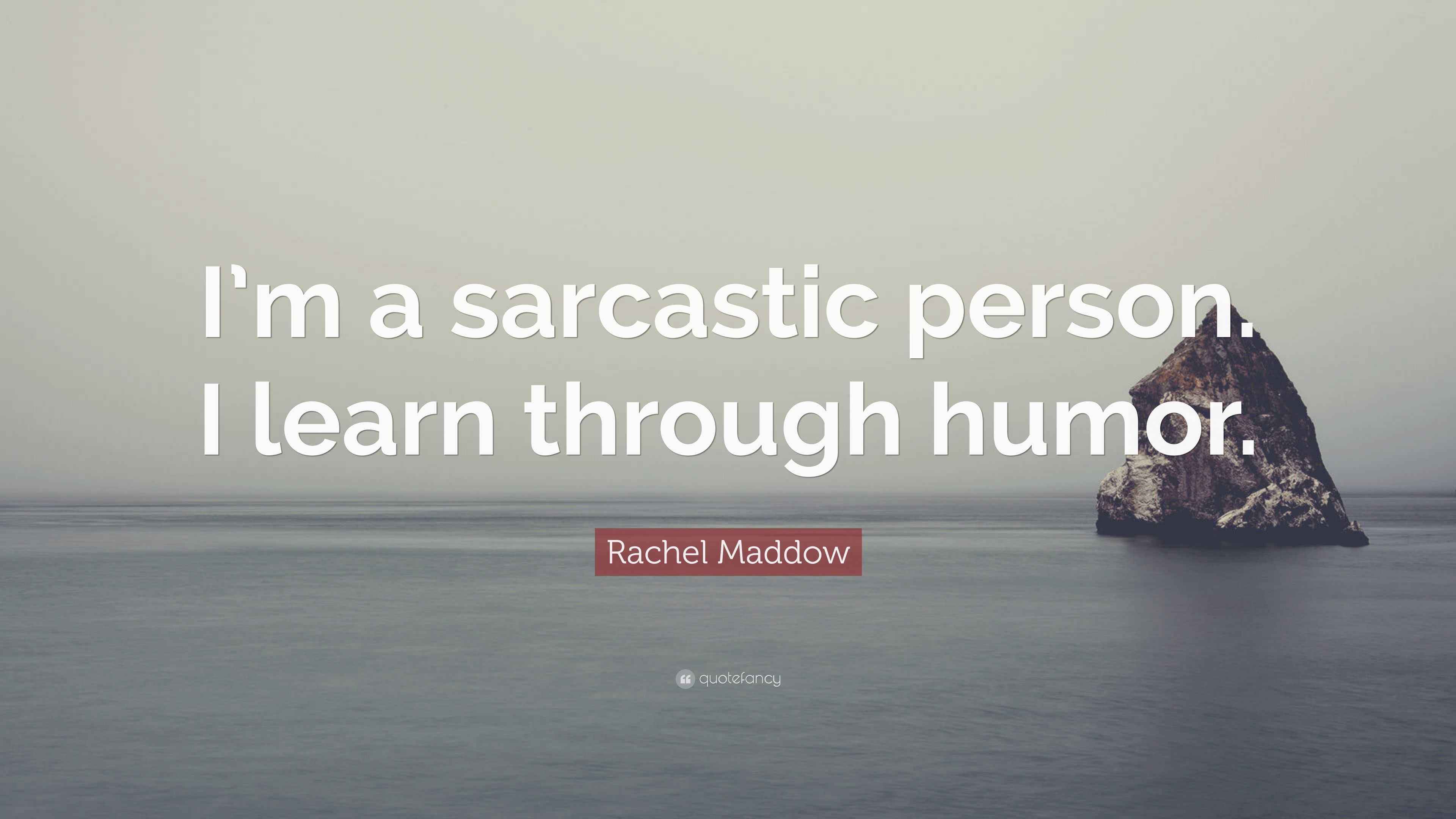 Rachel Maddow Quote: “I’m a sarcastic person. I learn through humor.”
