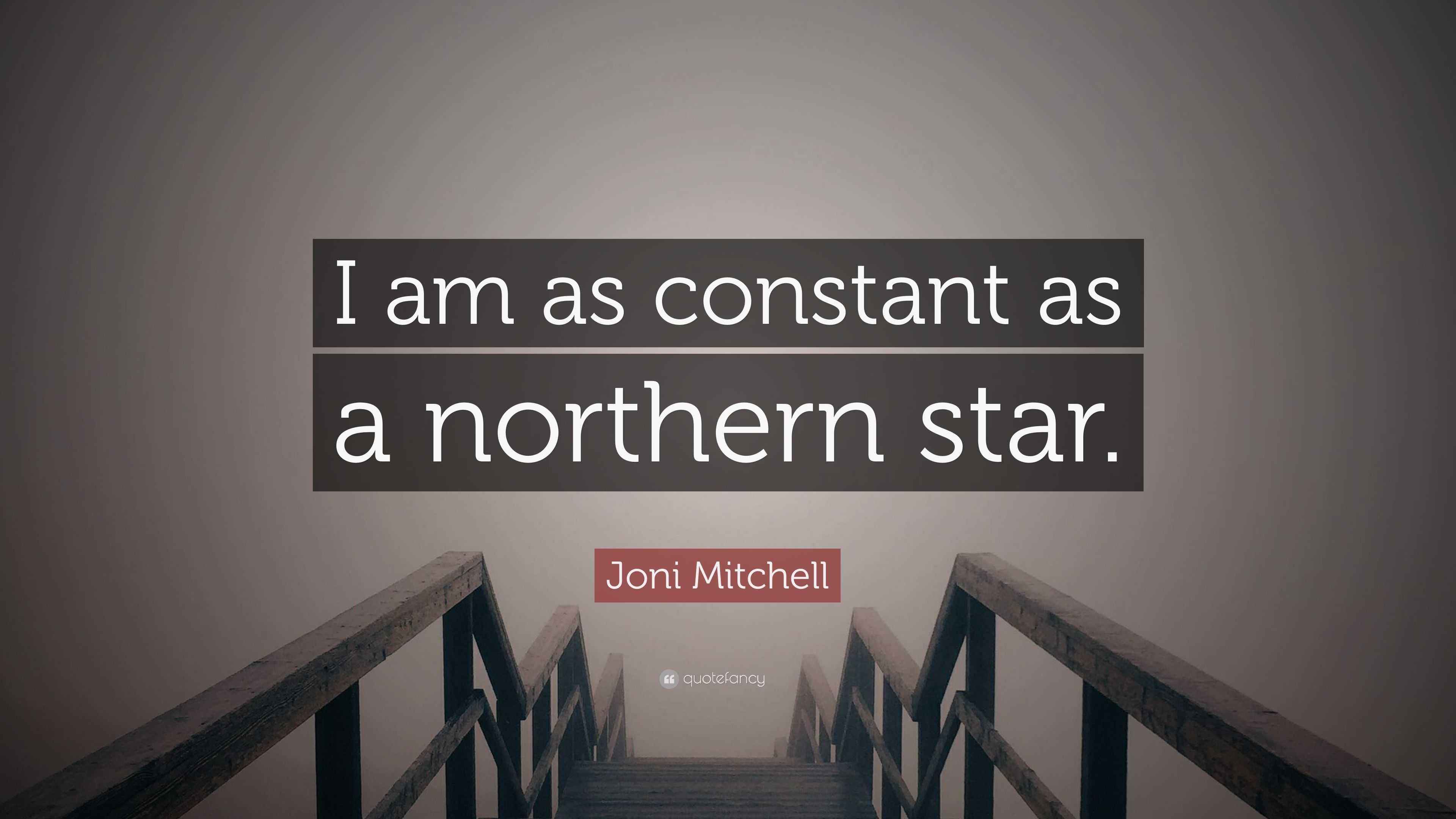 Joni Mitchell Quote: “I am as constant as a northern star.”