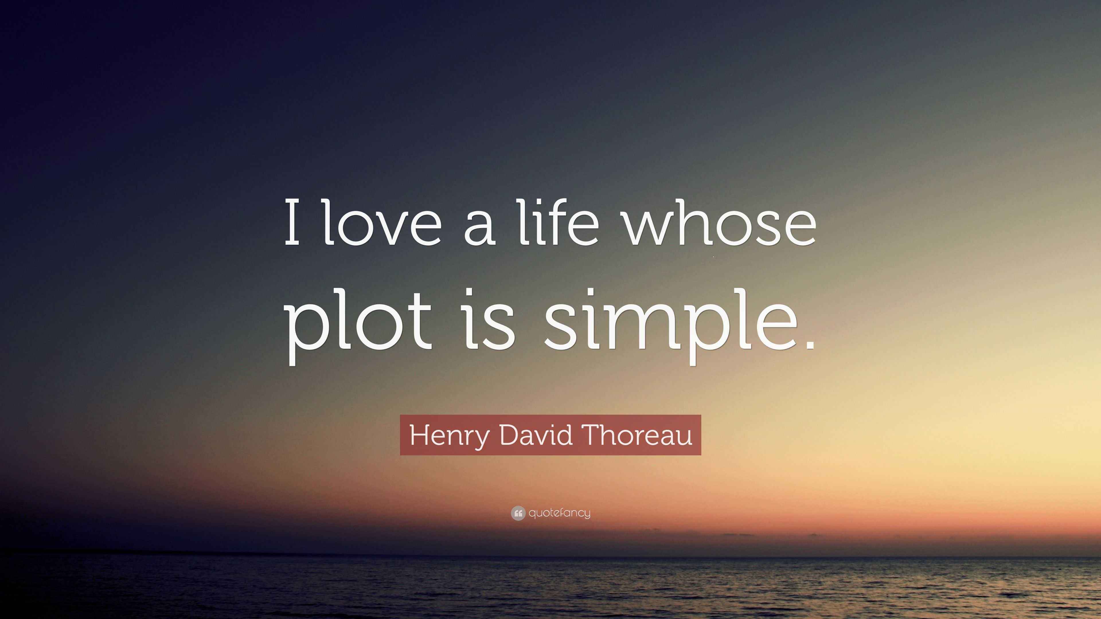 Henry David Thoreau Quote: “I love a life whose plot is simple.”