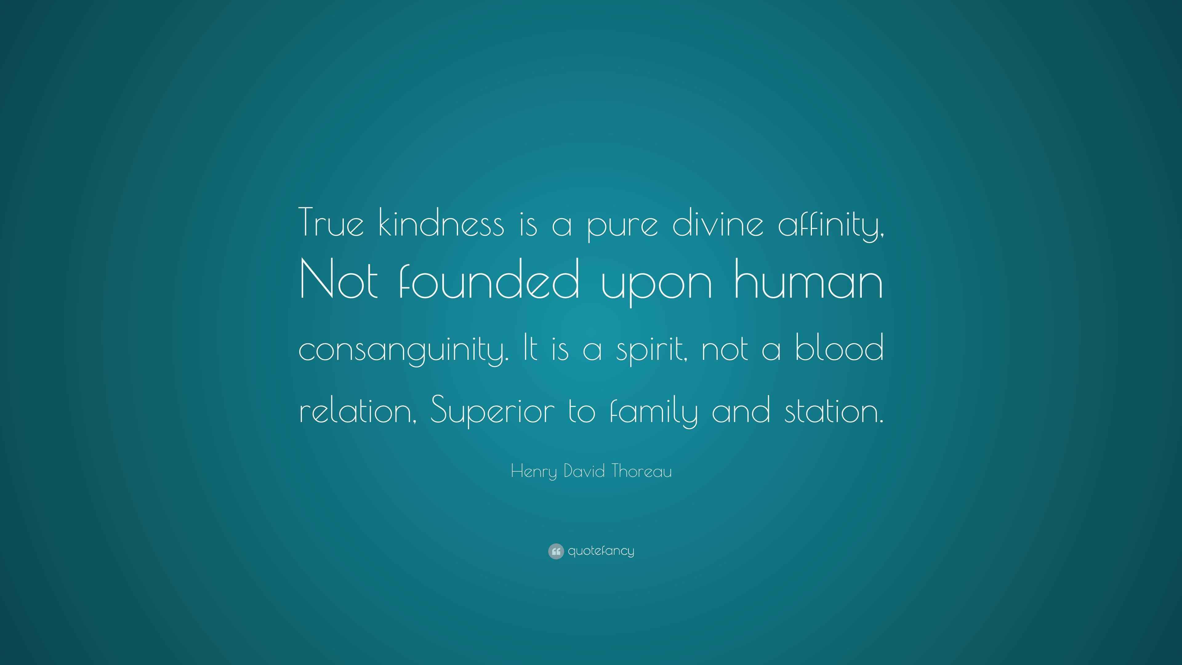 Henry David Thoreau Quote: “True kindness is a pure divine affinity ...