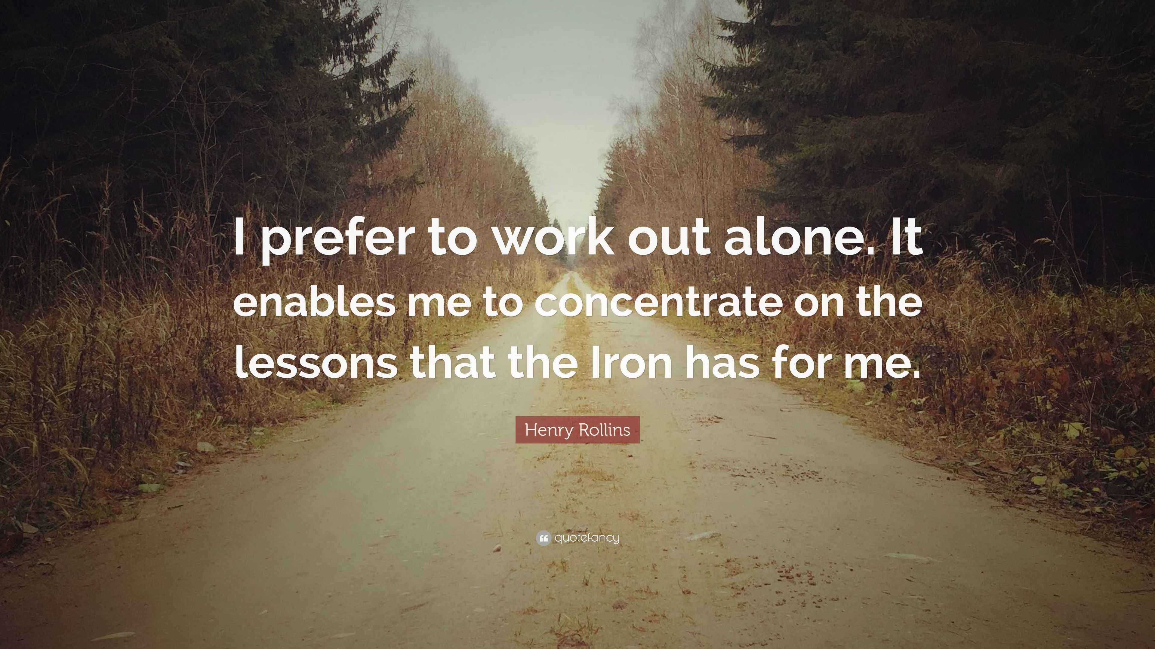 Henry Rollins Quote: “I prefer to work out alone. It enables me to ...