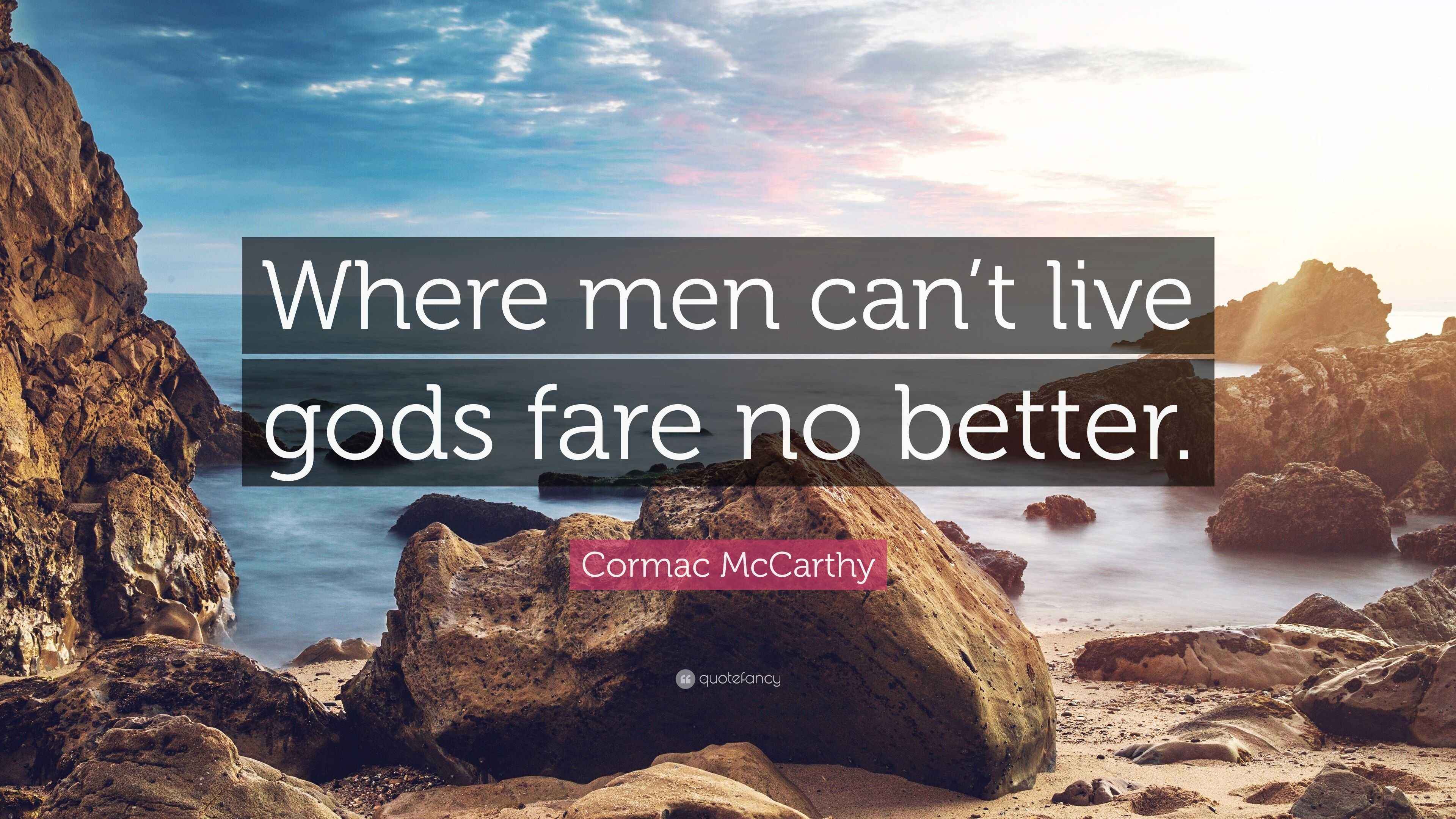Cormac McCarthy Quote: “Where men can’t live gods fare no better.”