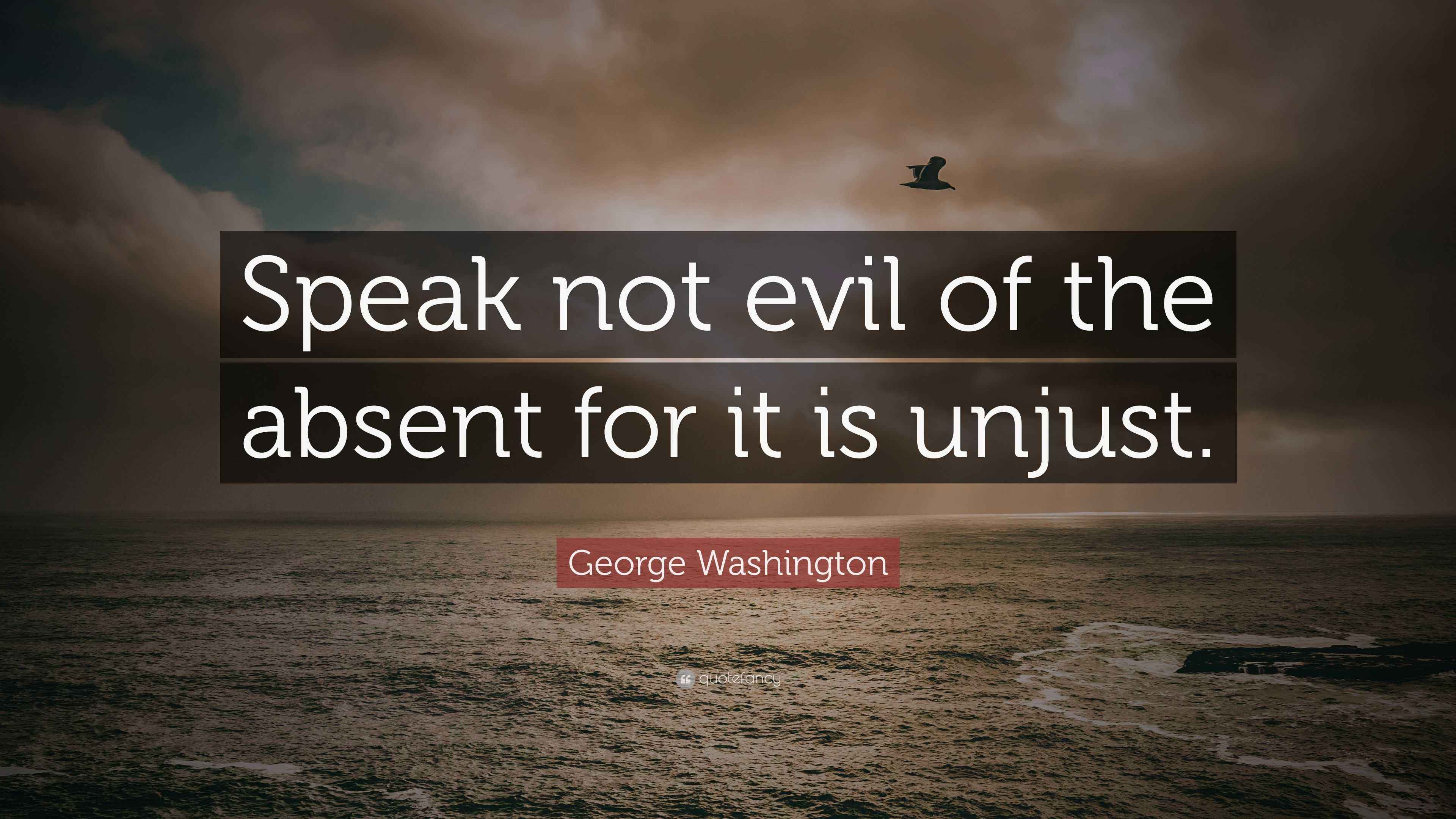 George Washington Quote: “Speak not evil of the absent for it is unjust.”