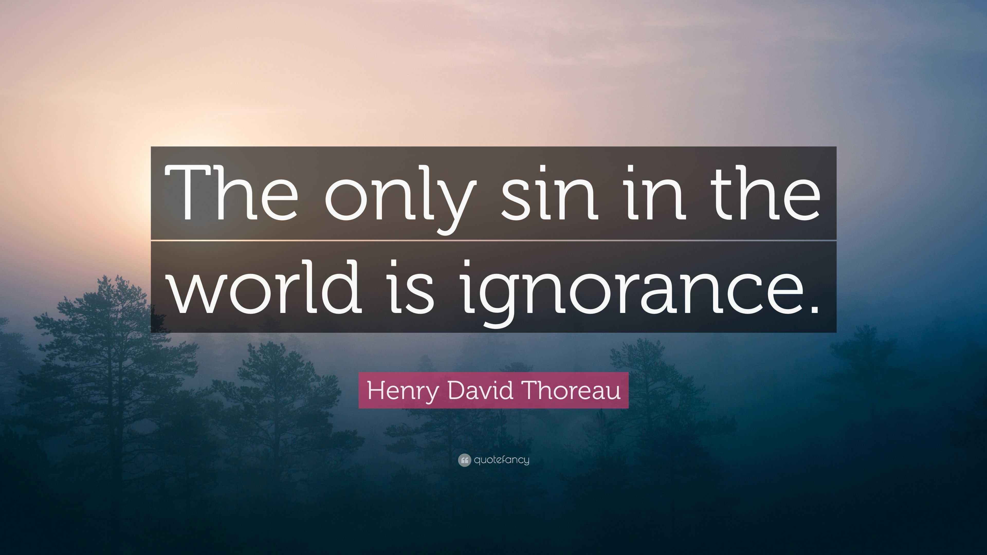 Henry David Thoreau Quote: “The only sin in the world is ignorance.”