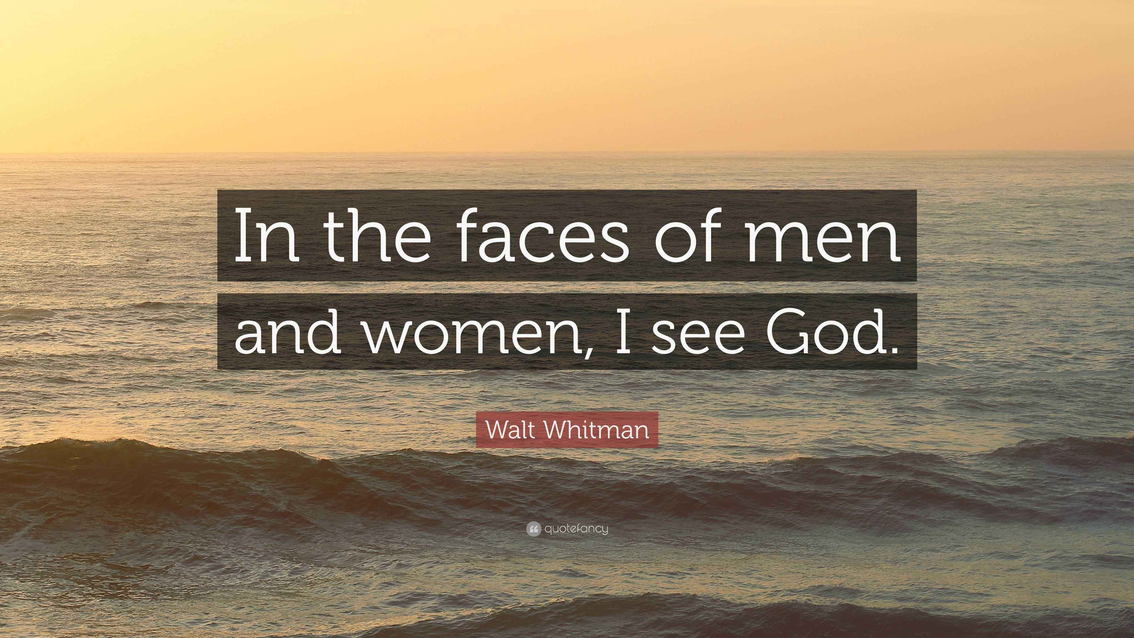 Walt Whitman Quote: “In the faces of men and women, I see God.”