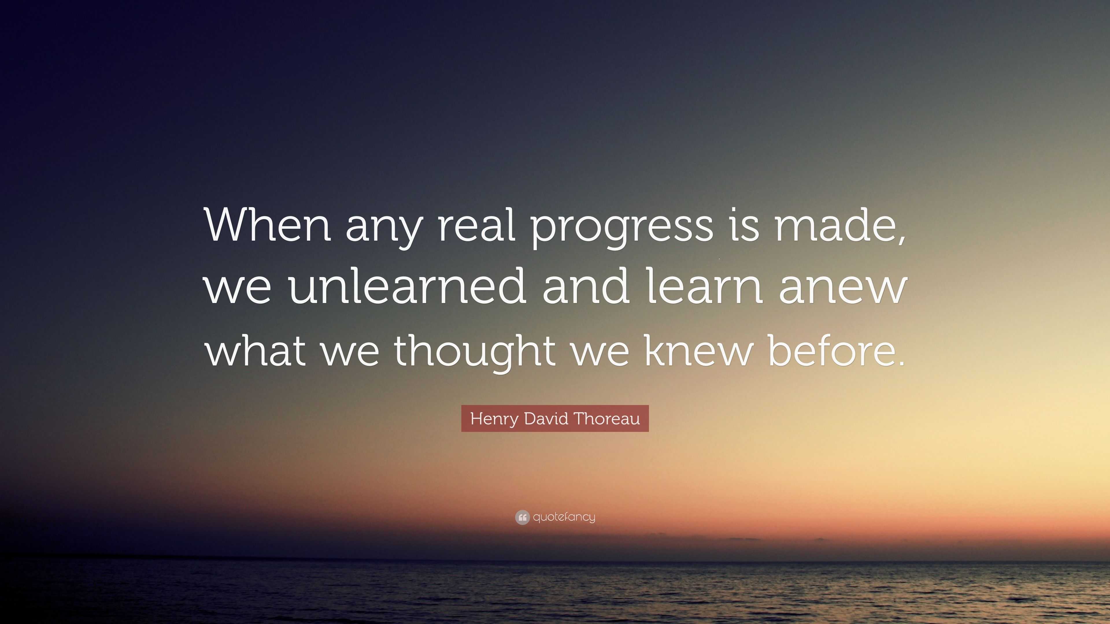 Henry David Thoreau Quote: “When any real progress is made, we ...