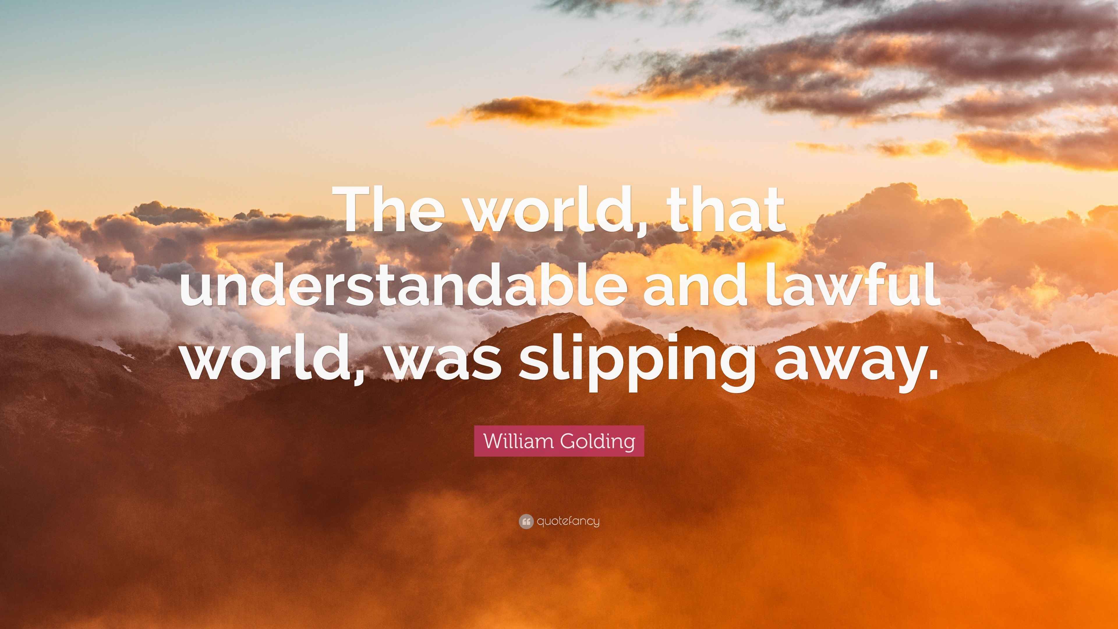 William Golding Quote: “The world, that understandable and lawful world ...
