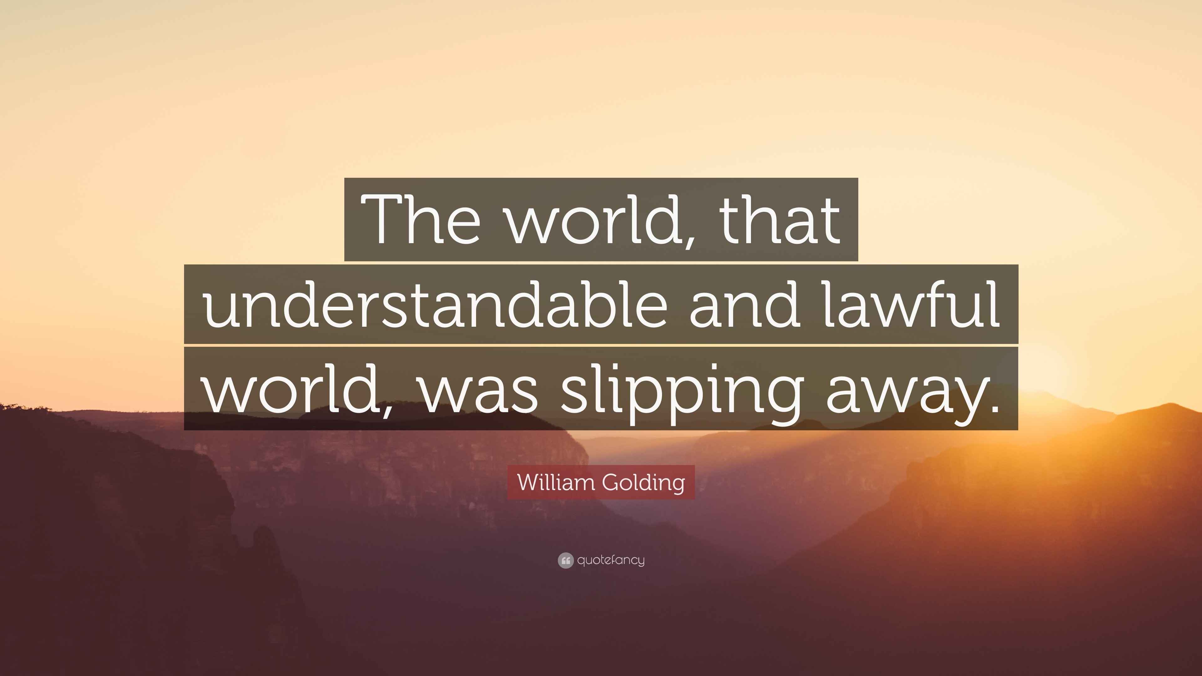 William Golding Quote: “The world, that understandable and lawful world ...