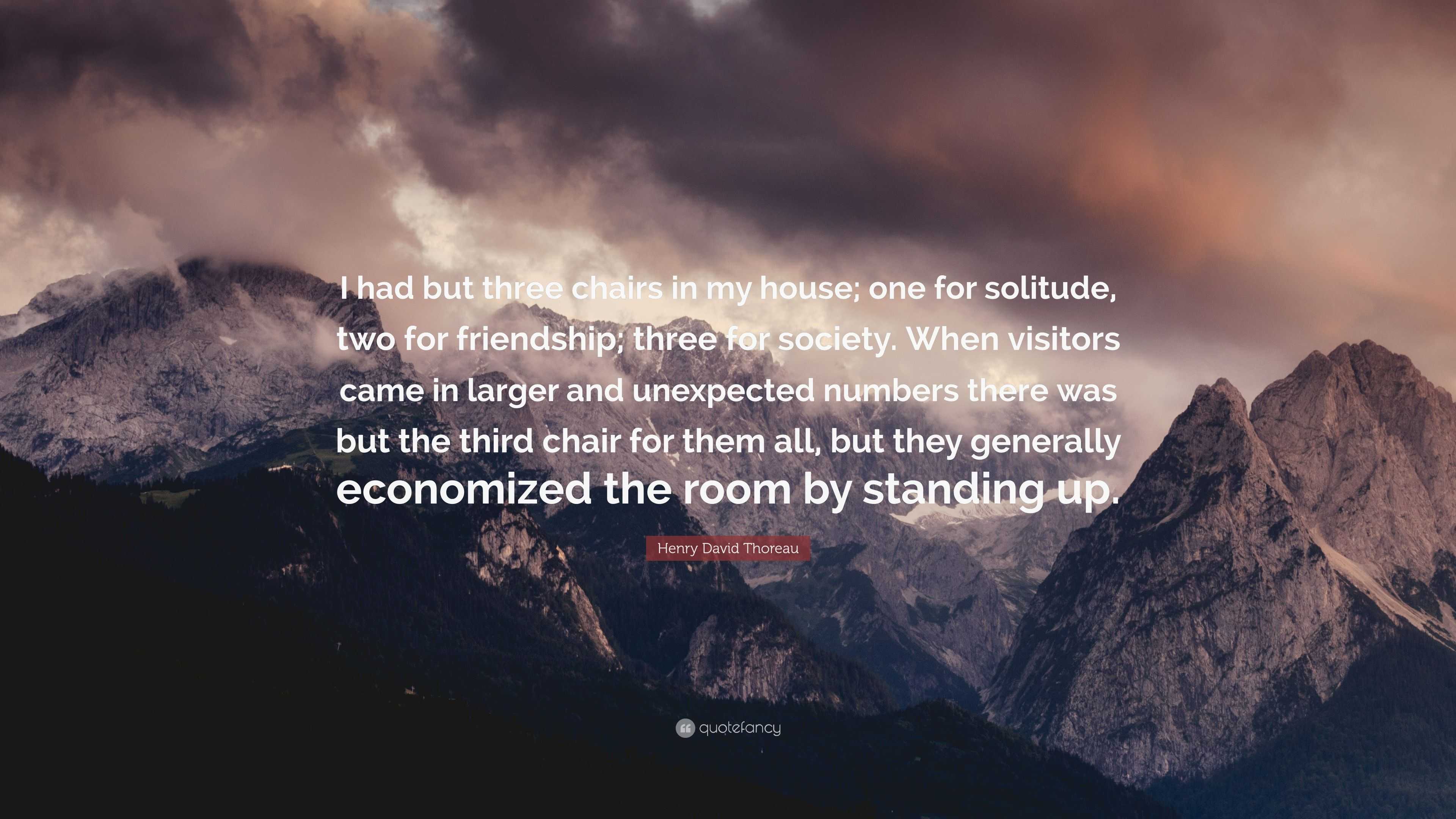 Henry David Thoreau Quote: “I had but three chairs in my house; one for ...