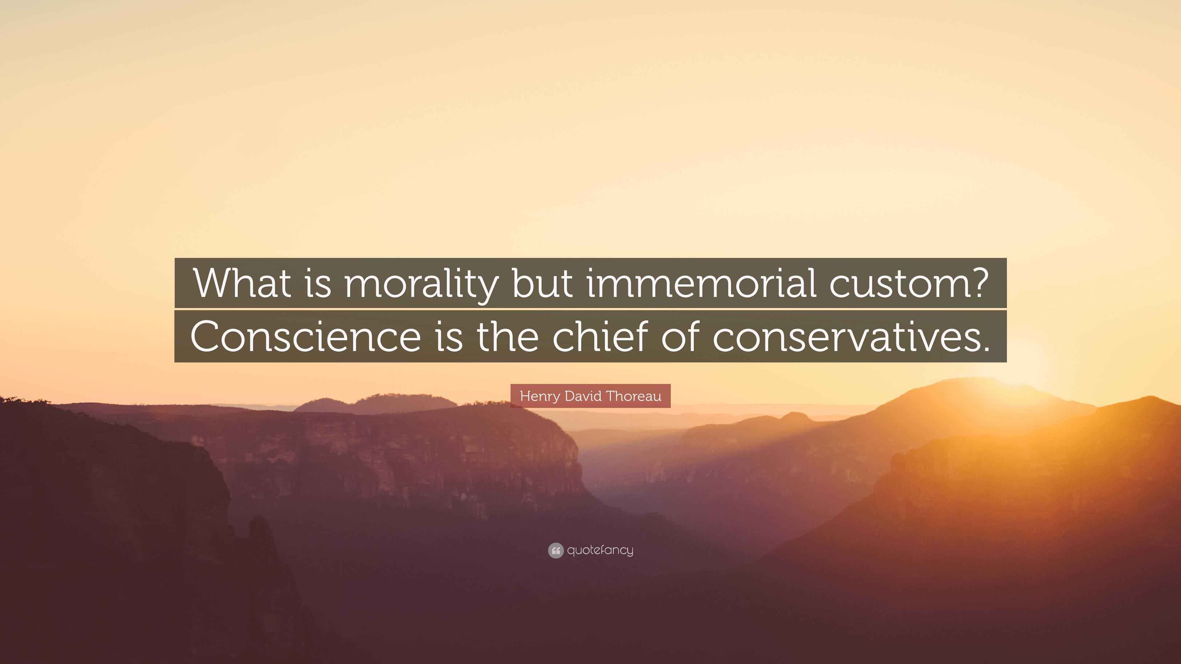 Henry David Thoreau Quote: “What is morality but immemorial custom ...