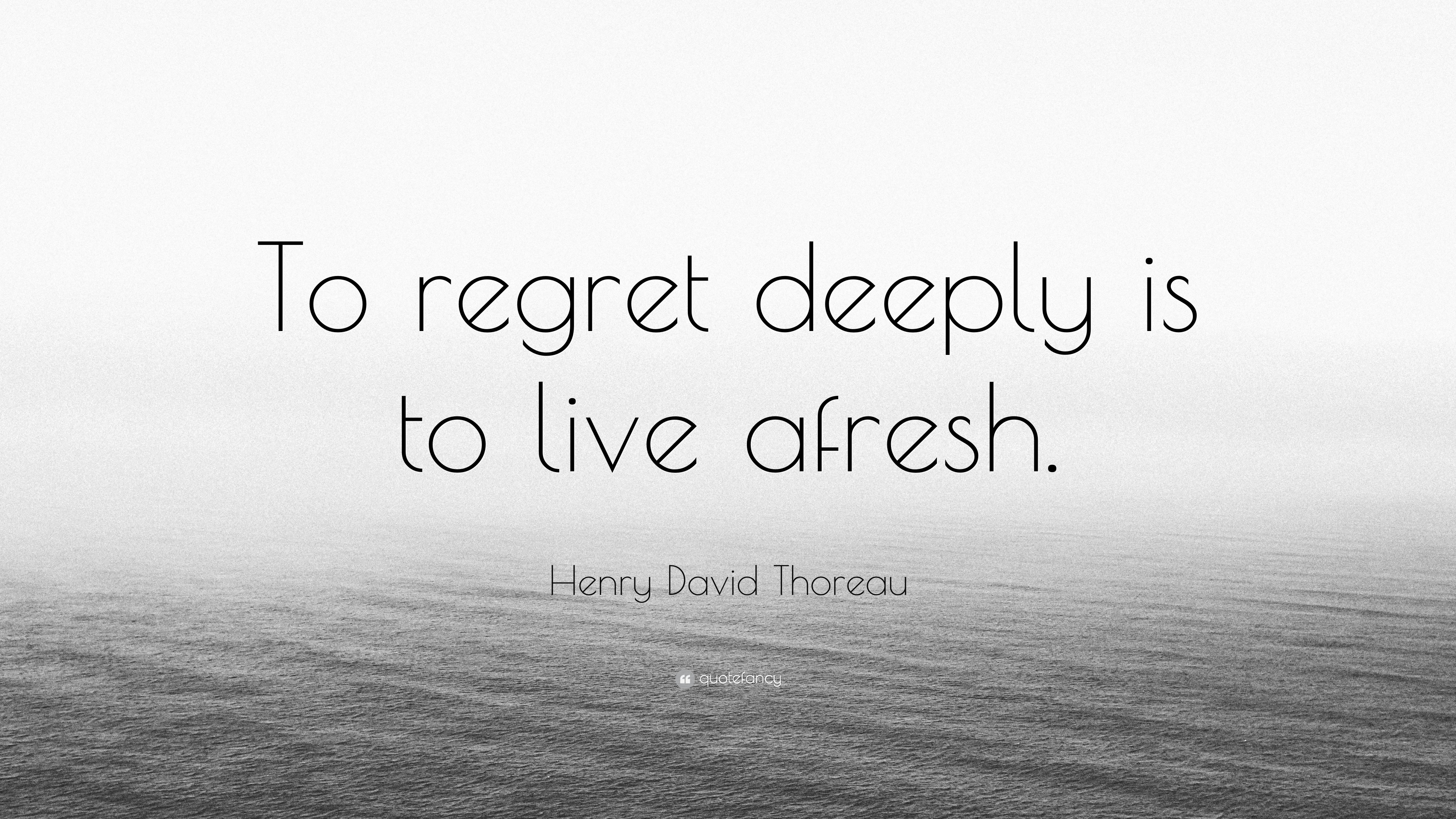 Henry David Thoreau Quote: “To regret deeply is to live afresh.”