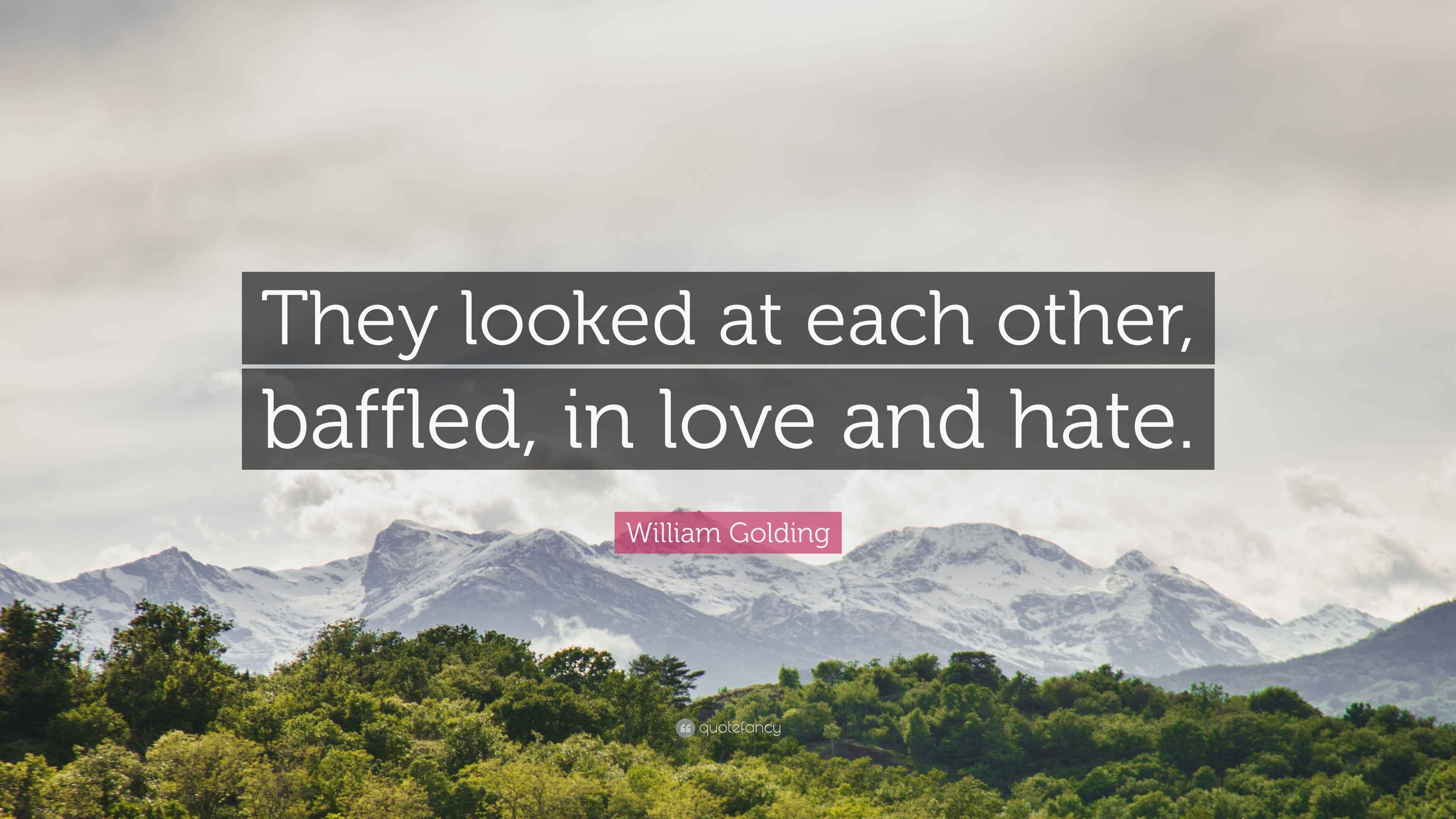 William Golding Quote: “They looked at each other, baffled, in love and ...