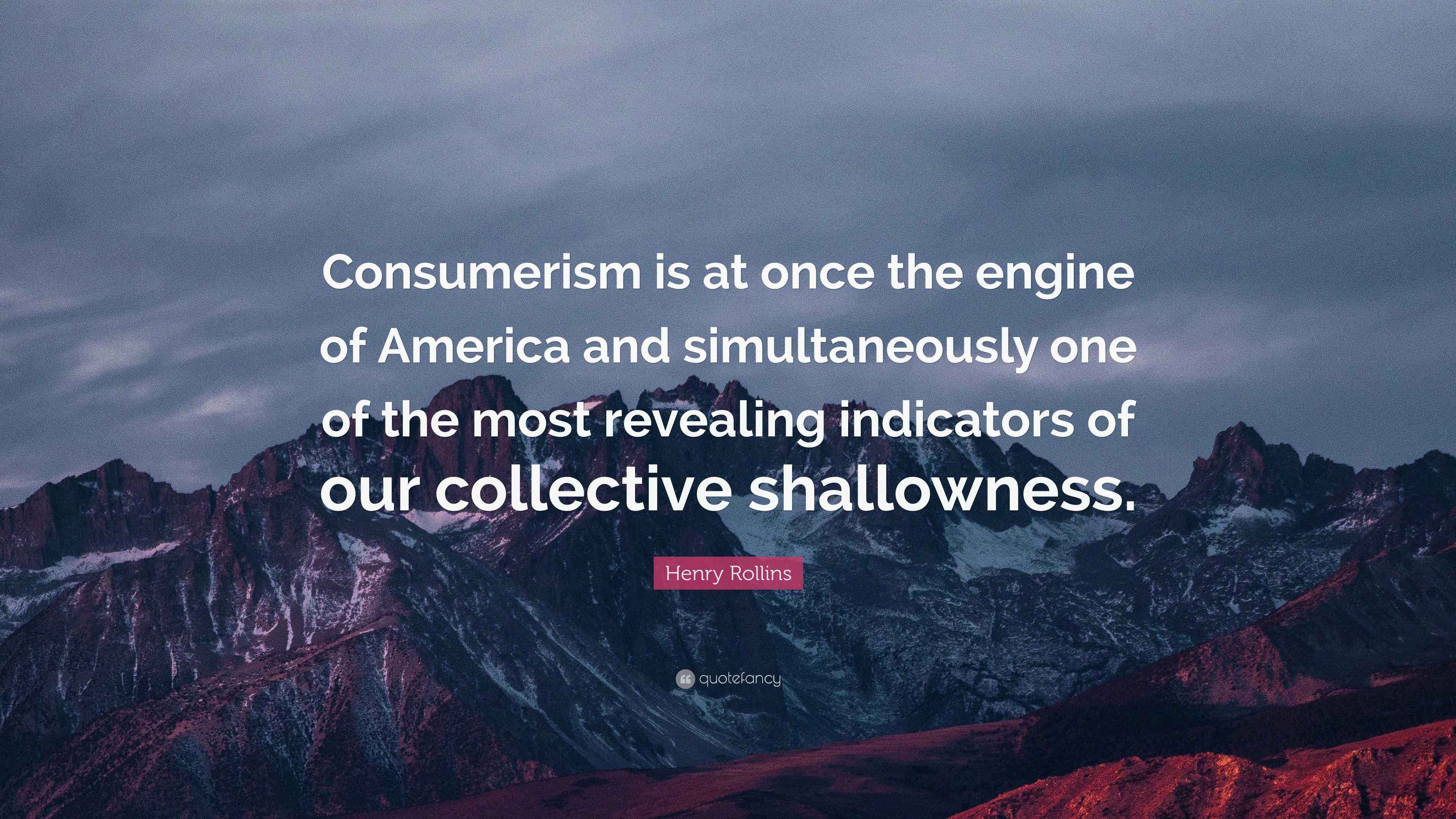 Henry Rollins Quote: “Consumerism is at once the engine of America and ...