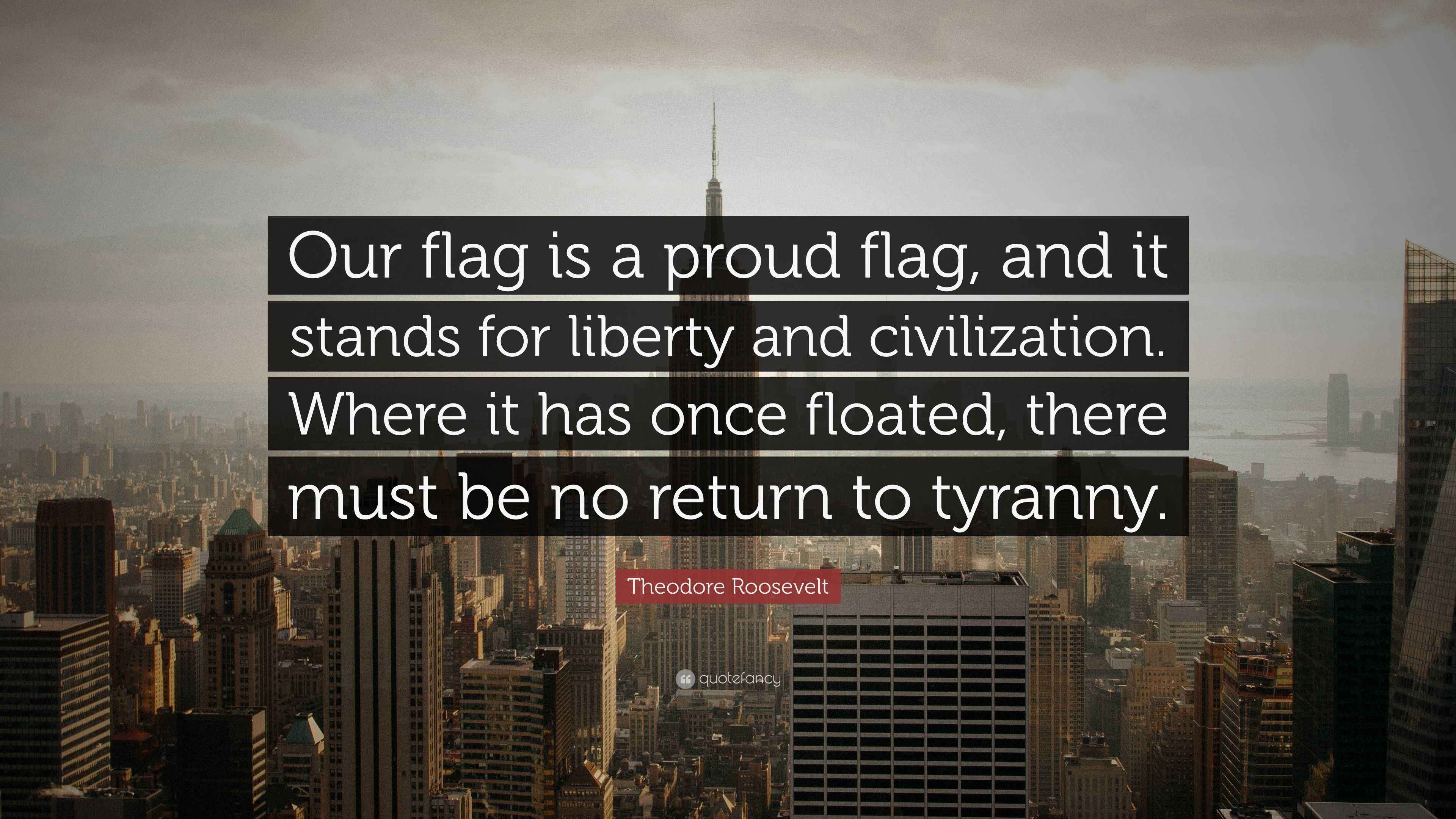 Theodore Roosevelt Quote: “Our flag is a proud flag, and it stands for ...