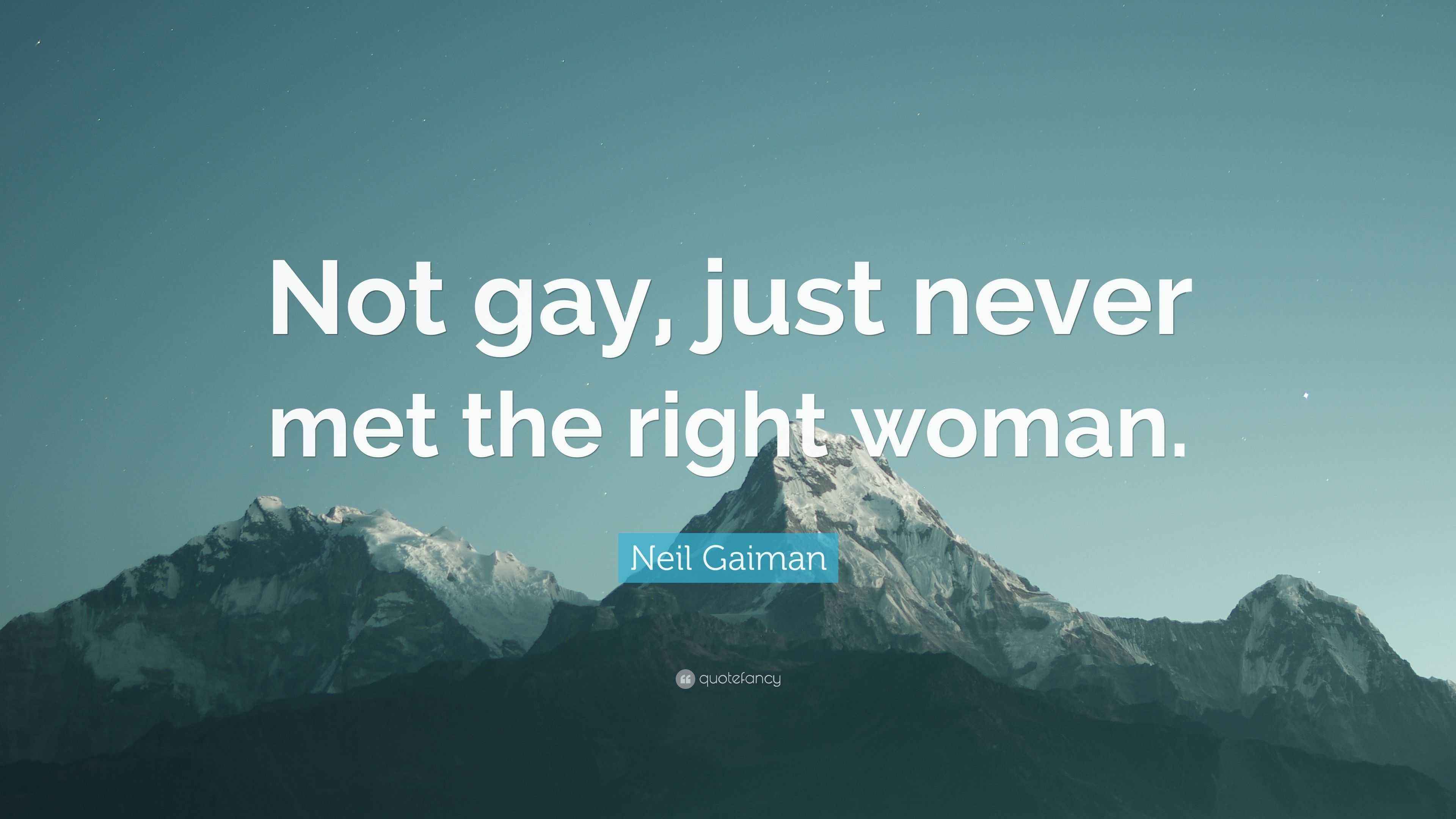 Neil Gaiman Quote: “Not gay, just never met the right woman.”