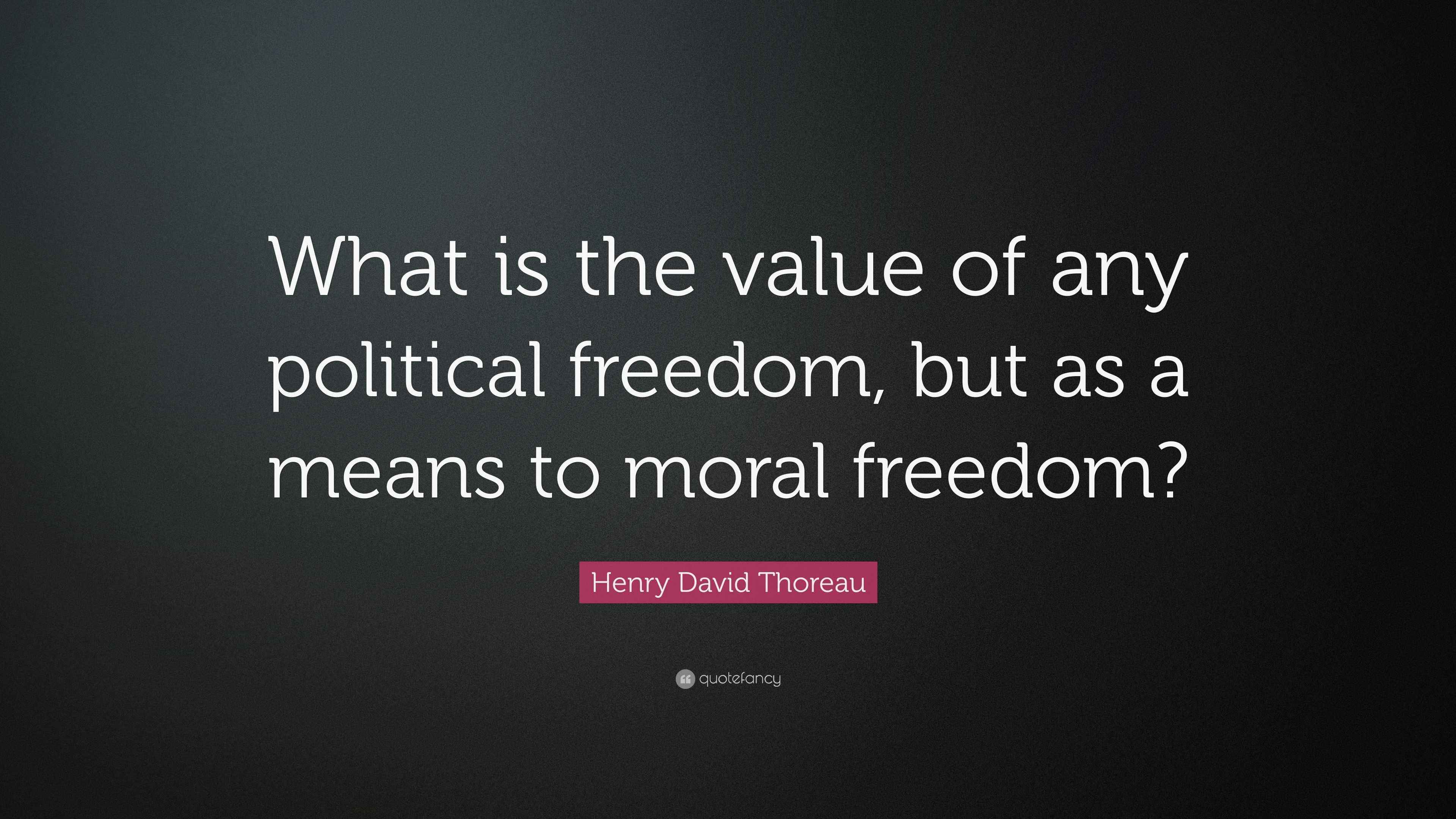 Henry David Thoreau Quote: “What is the value of any political freedom ...