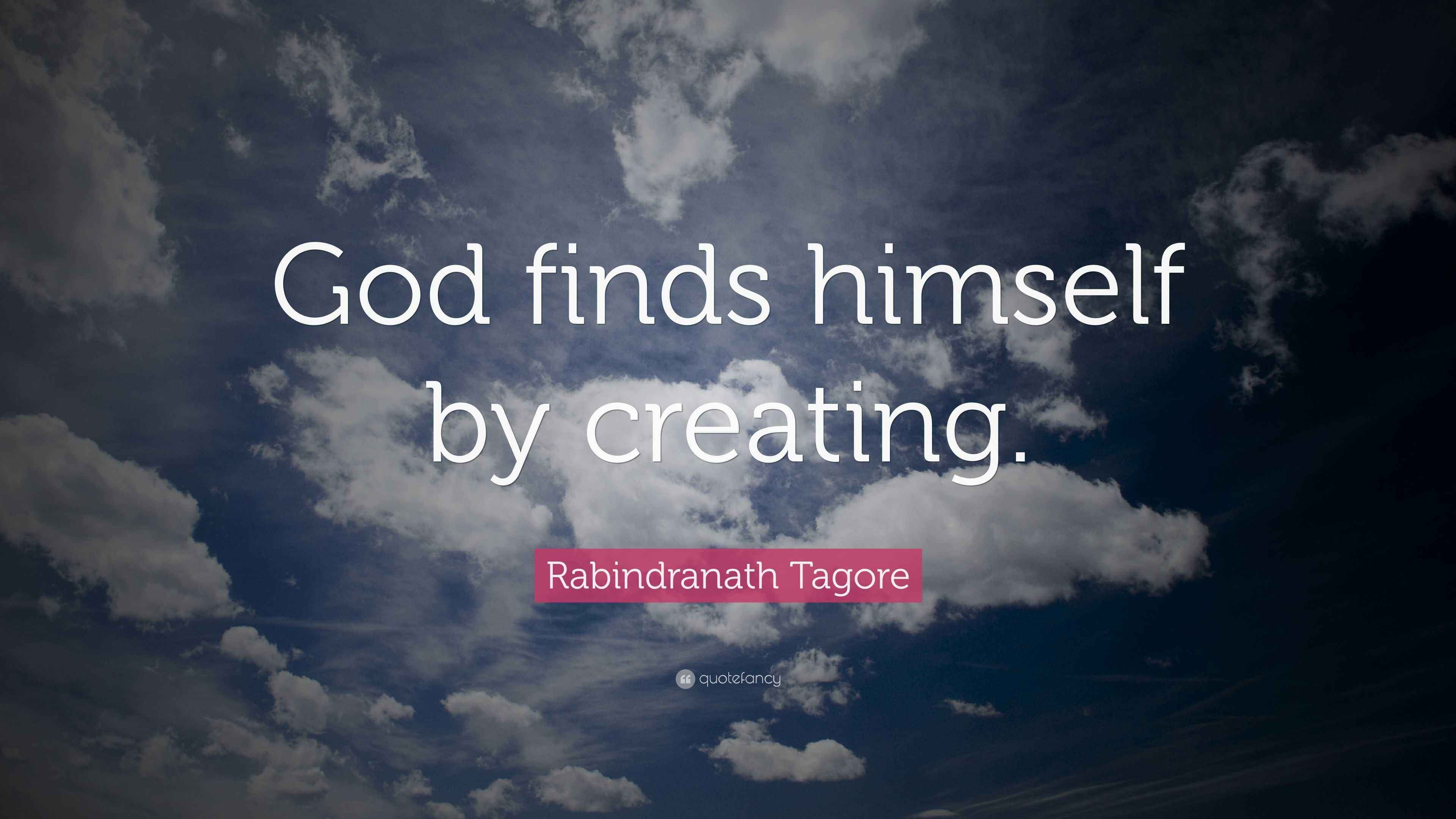 Rabindranath Tagore Quote: “God finds himself by creating.”