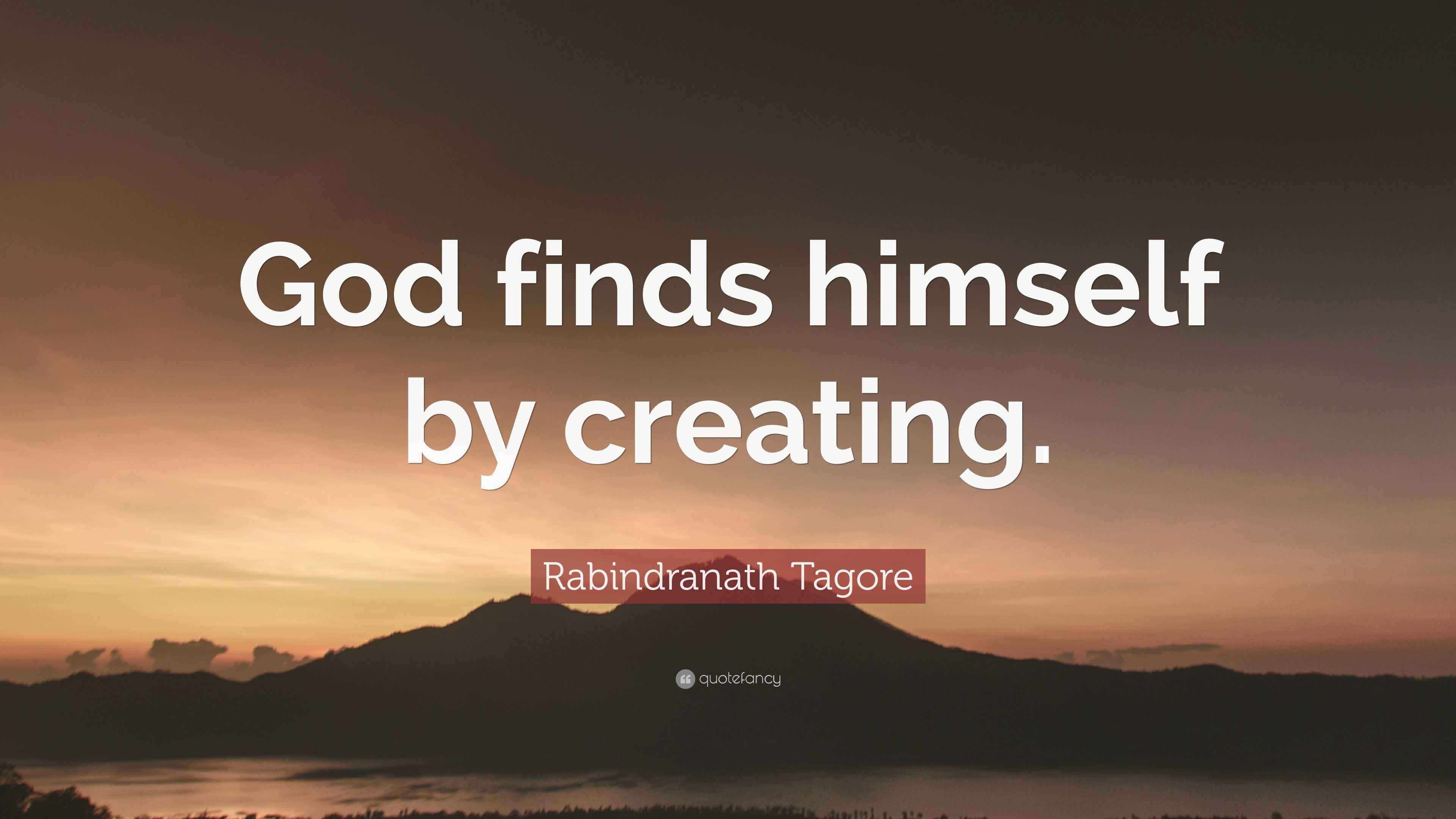 Rabindranath Tagore Quote: “God finds himself by creating.”
