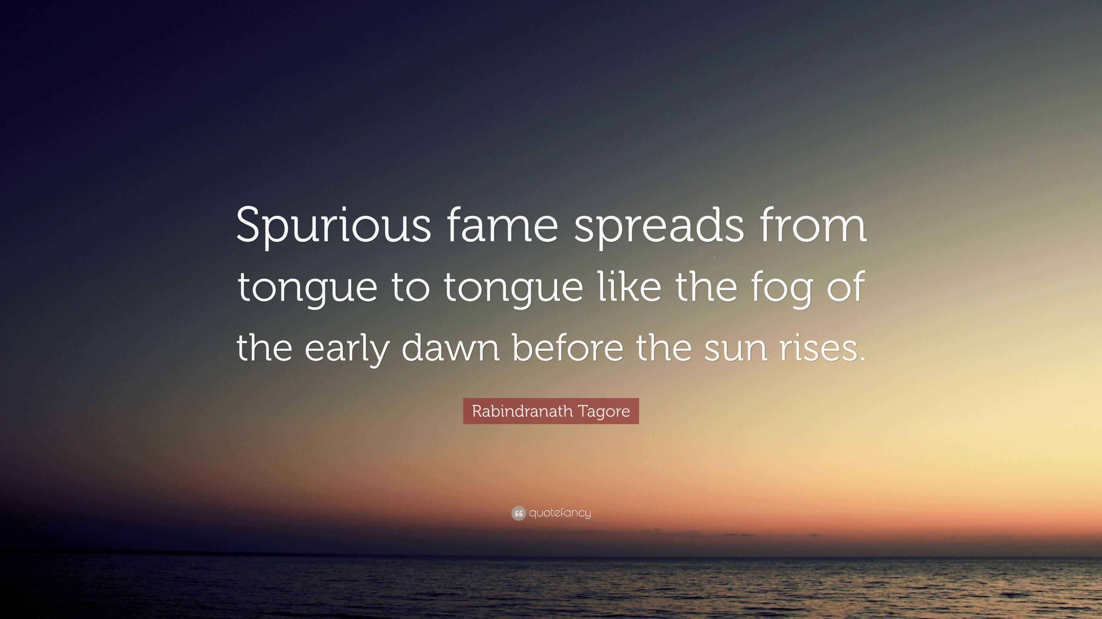 Rabindranath Tagore Quote: “Spurious fame spreads from tongue to tongue ...