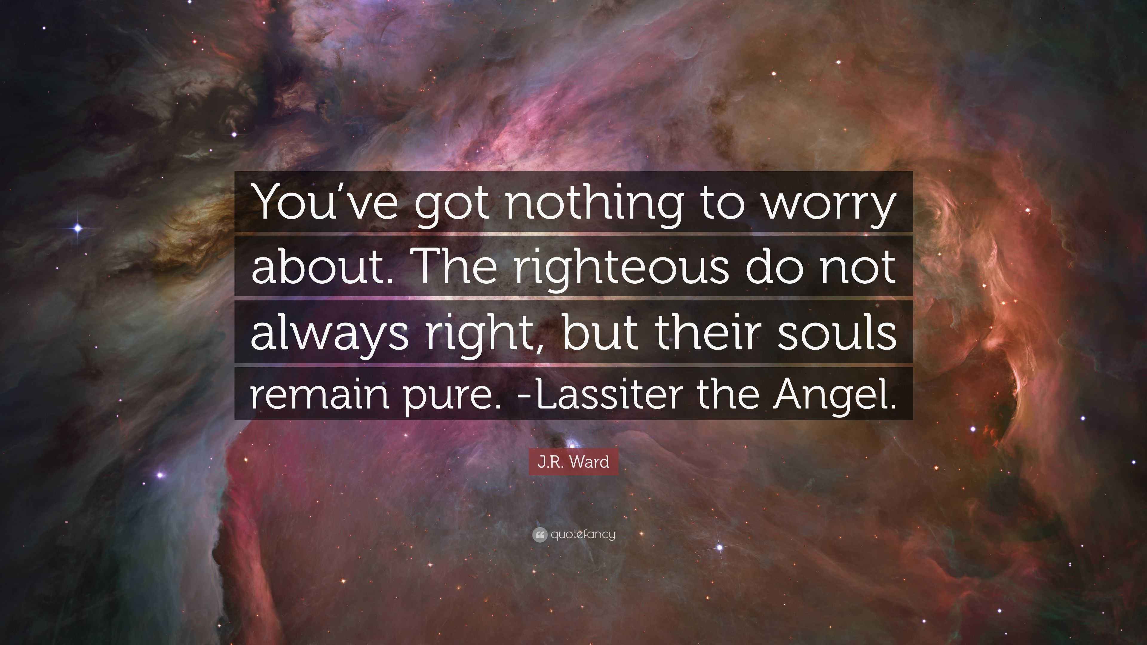 J.R. Ward Quote: “You’ve got nothing to worry about. The righteous do ...
