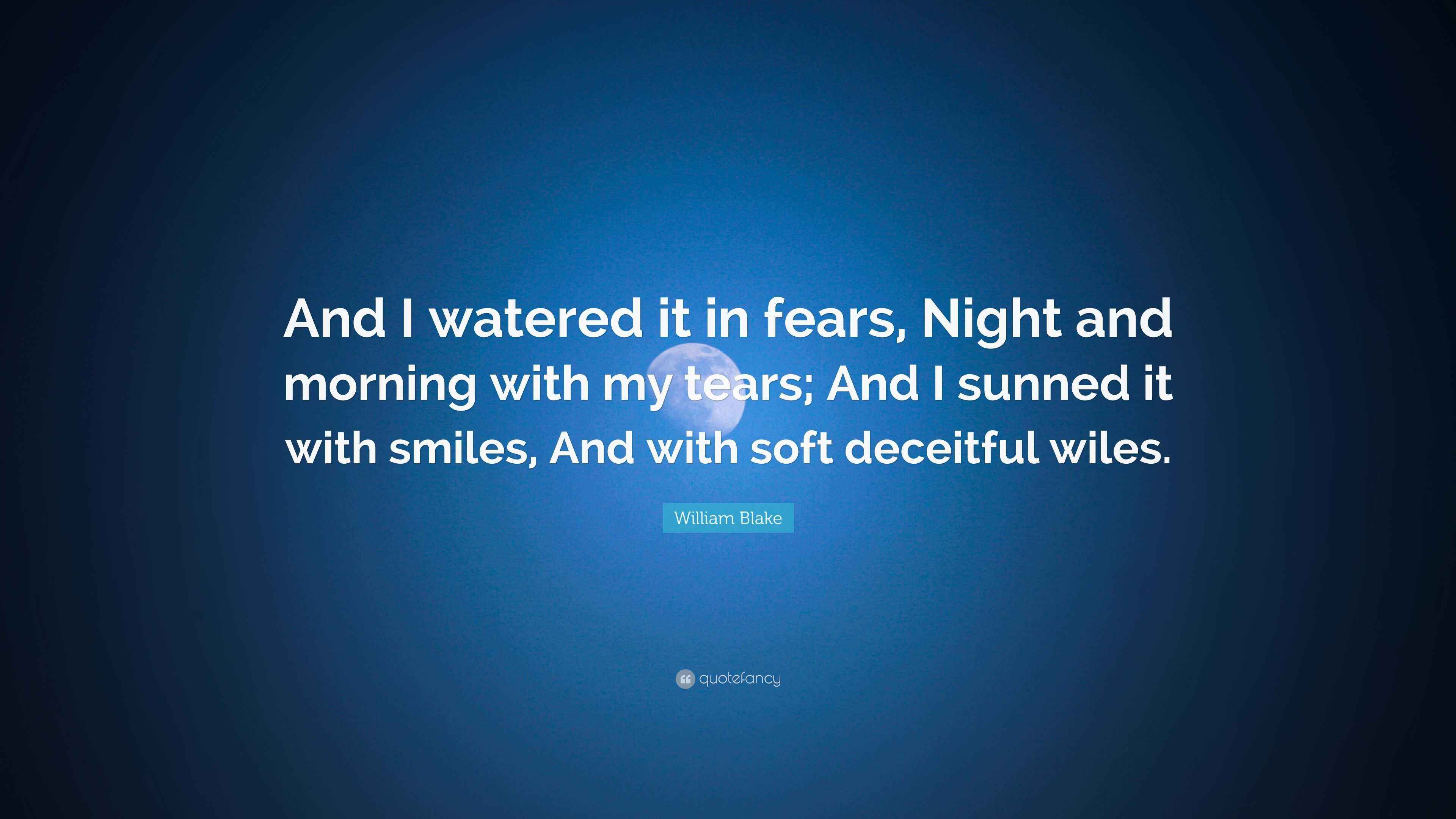 William Blake Quote: “And I watered it in fears, Night and morning with ...
