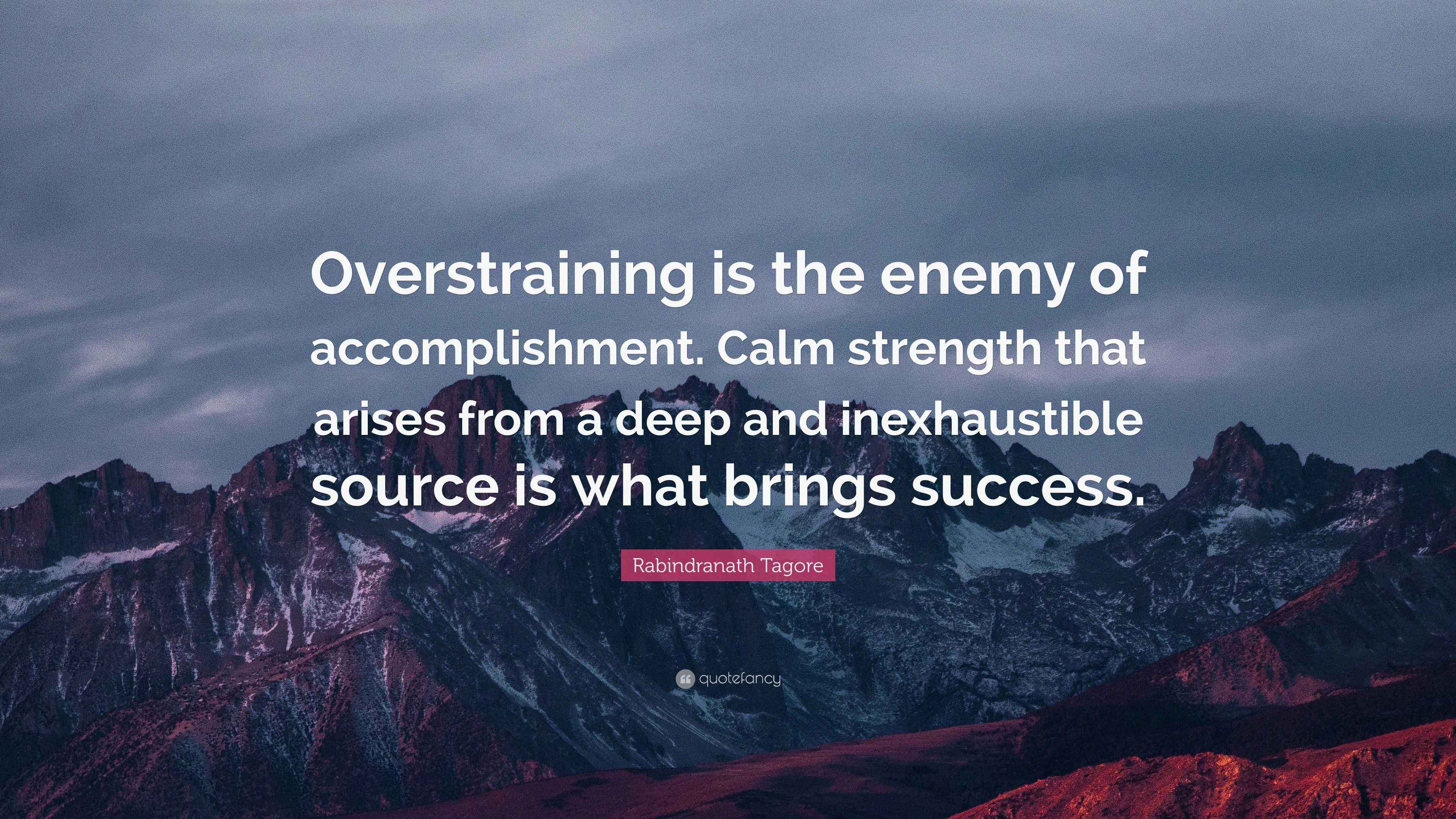 Rabindranath Tagore Quote: “Overstraining is the enemy of ...