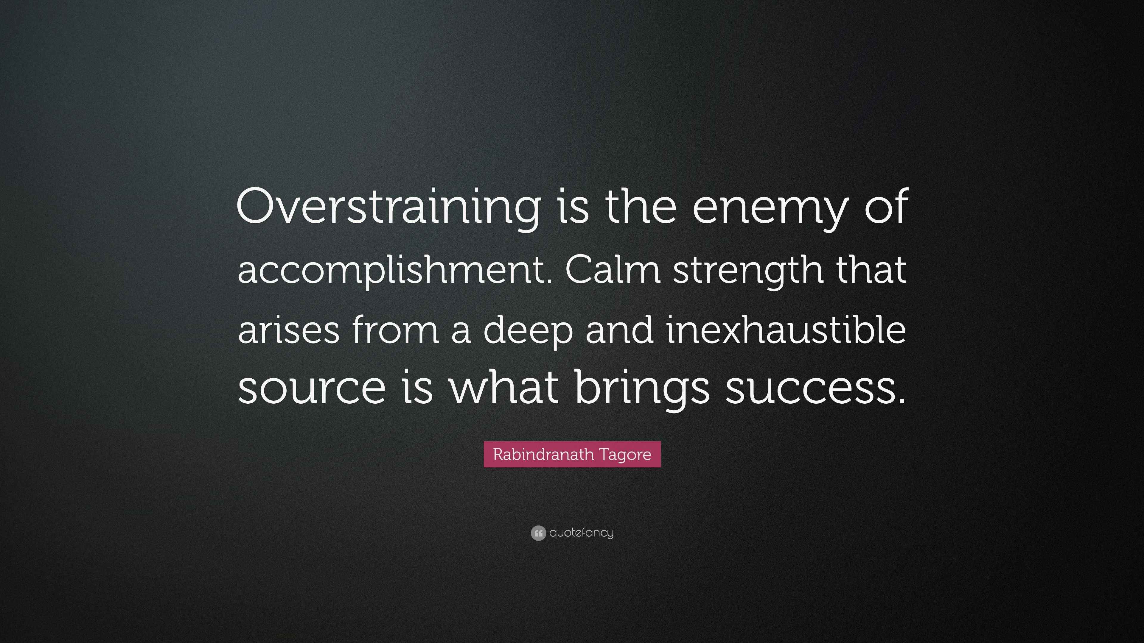 Rabindranath Tagore Quote: “Overstraining is the enemy of ...