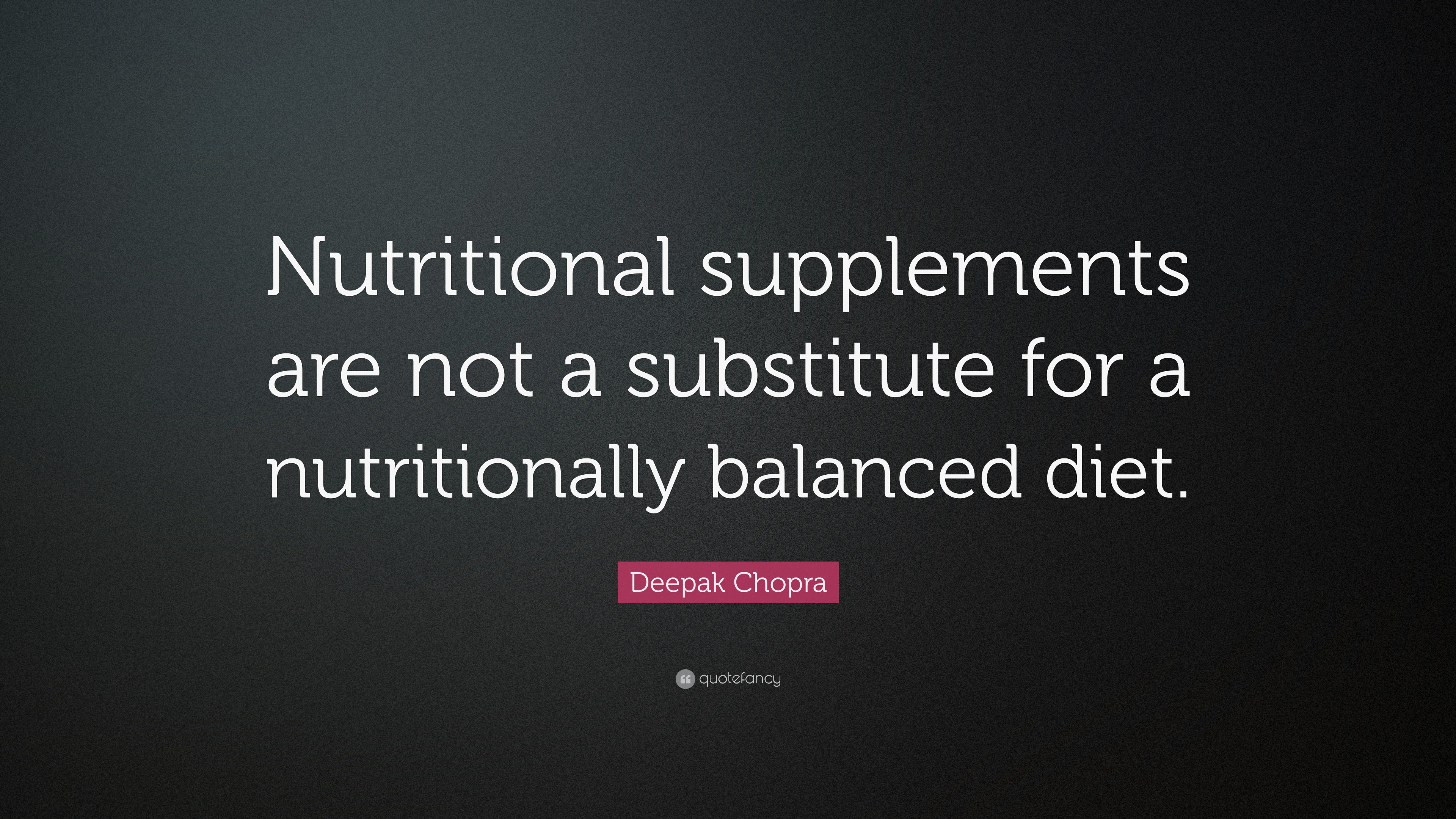 Deepak Chopra Quote: “Nutritional supplements are not a substitute for ...