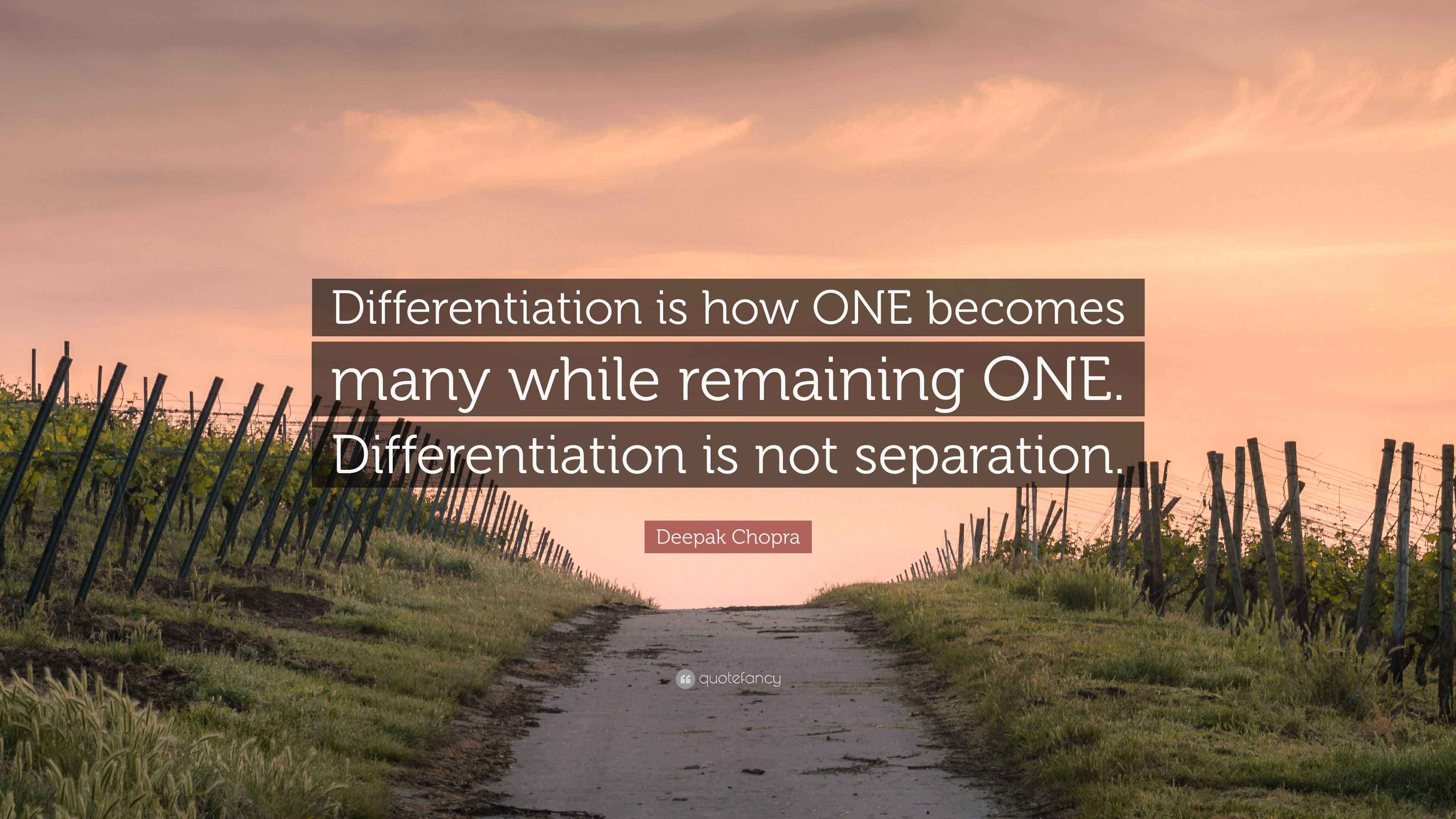 Deepak Chopra Quote: “Differentiation is how ONE becomes many while ...