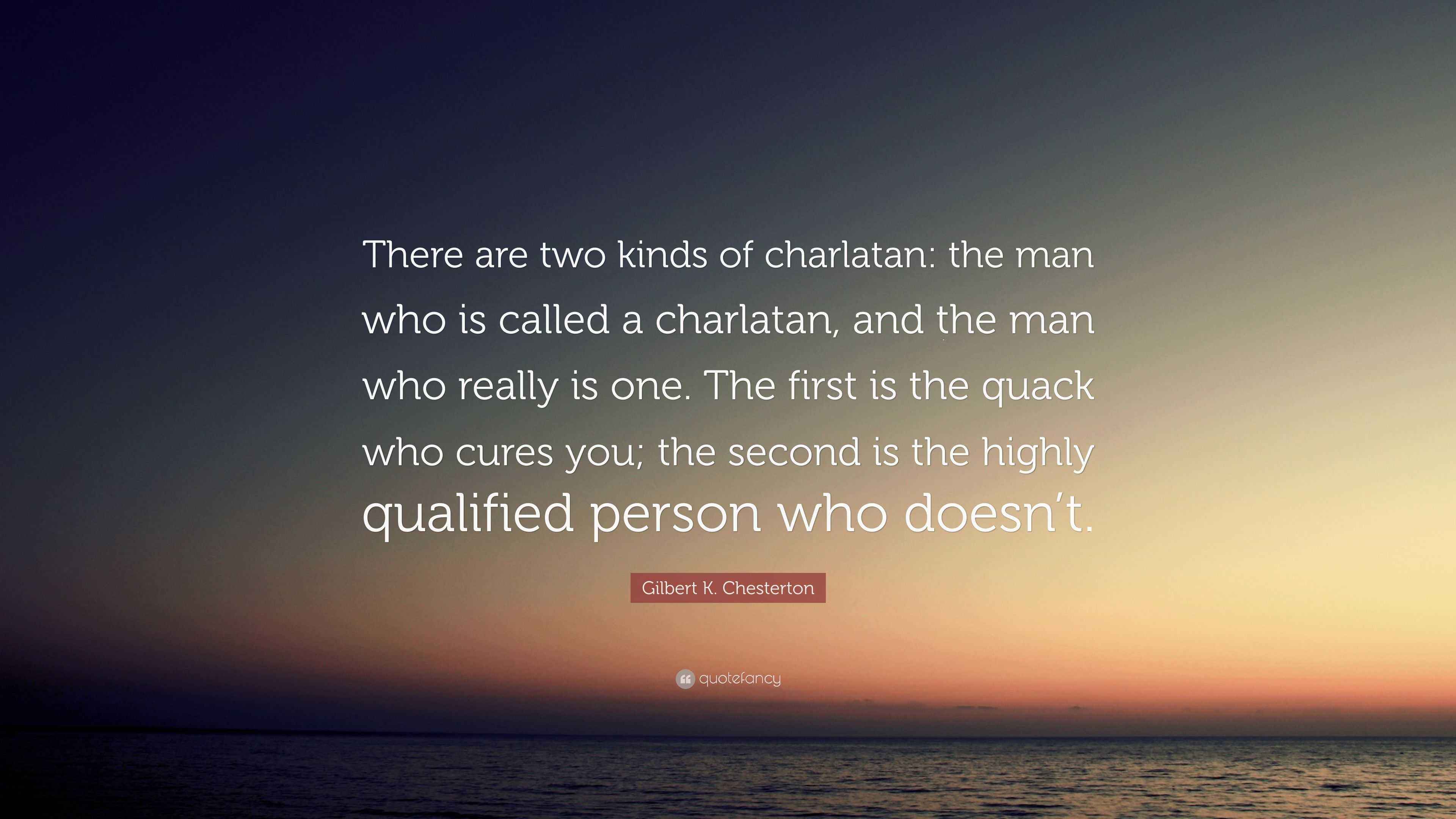 Gilbert K. Chesterton Quote: “There are two kinds of charlatan: the man ...