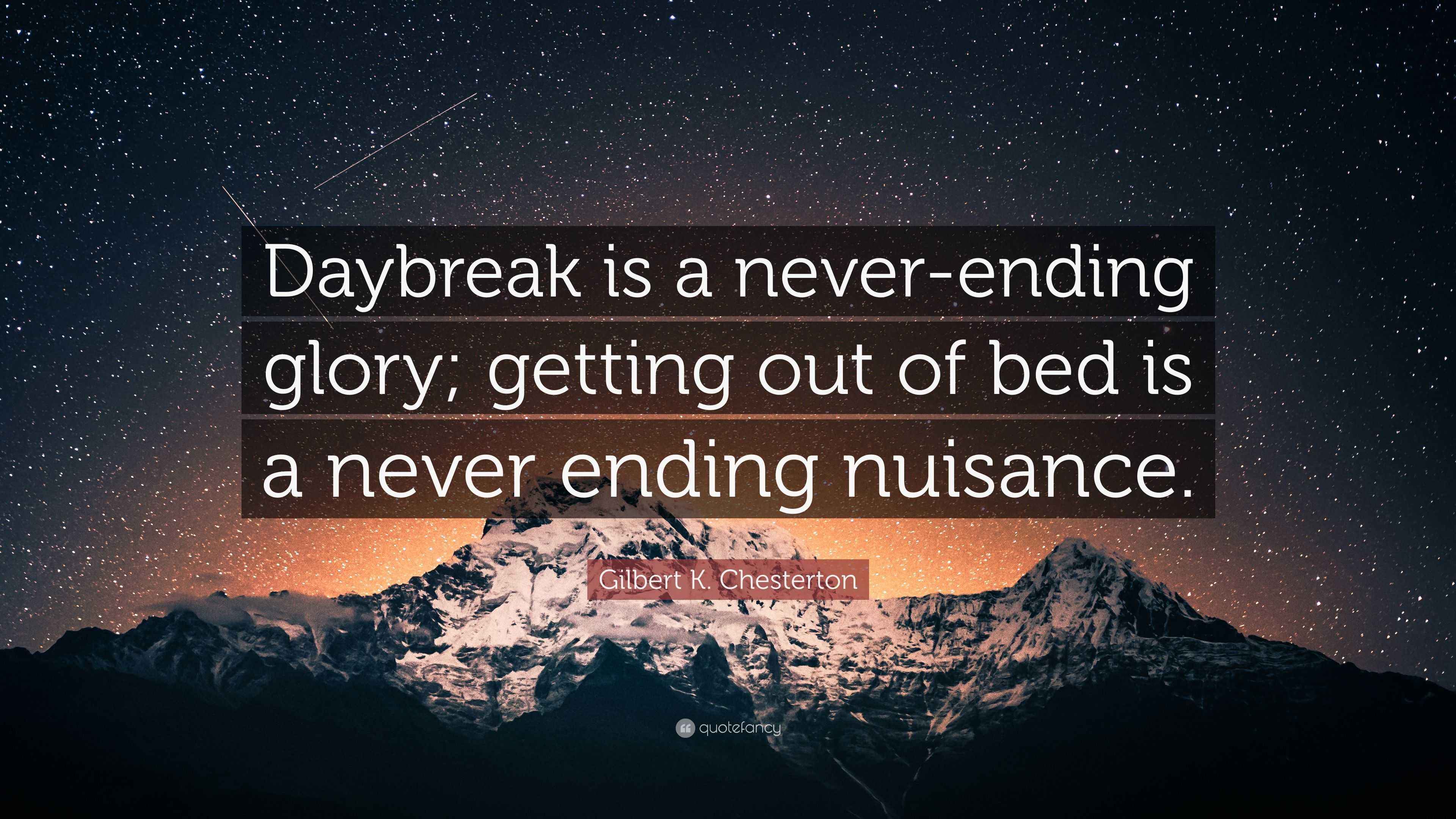Gilbert K. Chesterton Quote: “Daybreak is a never-ending glory; getting ...