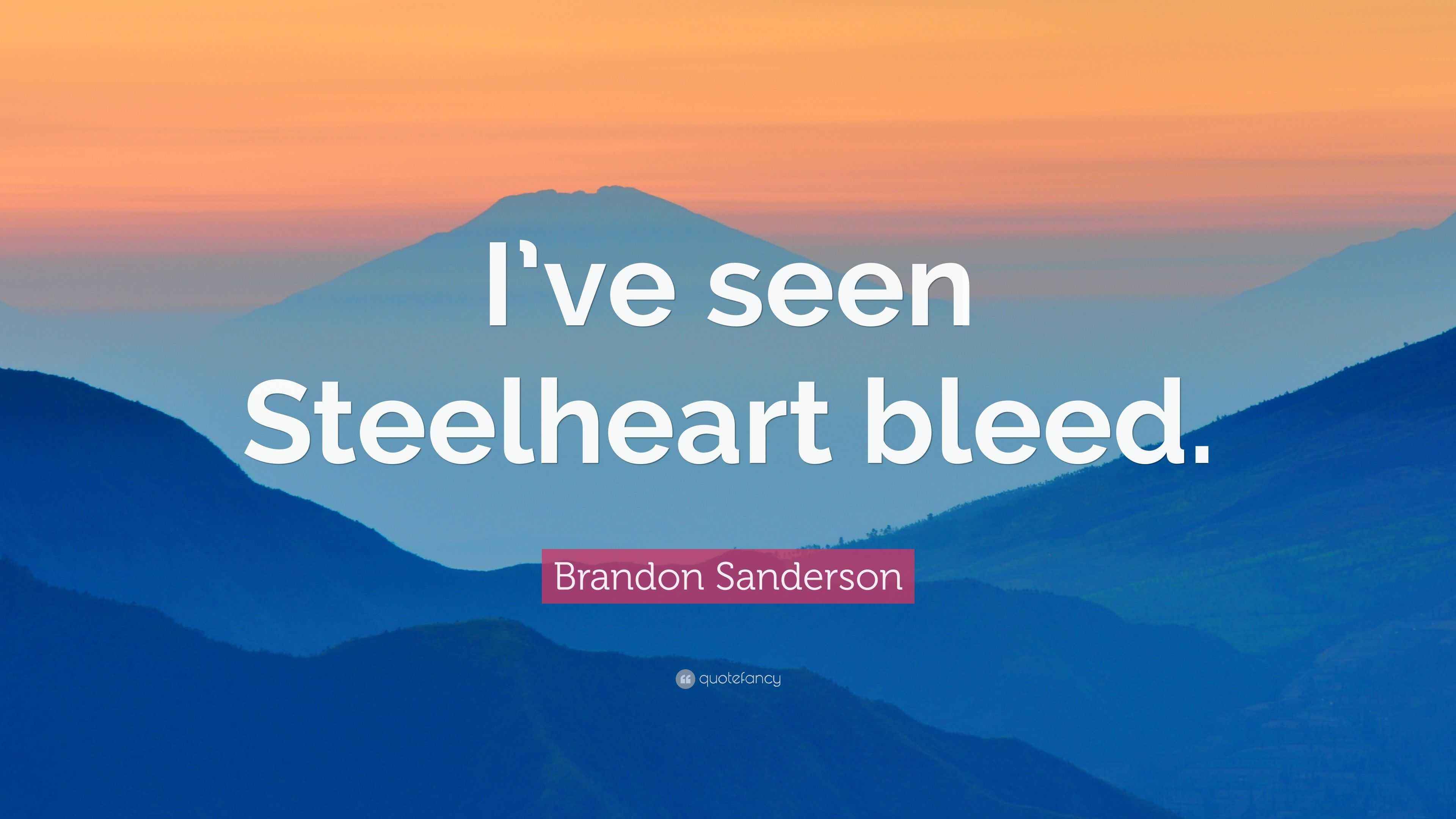 Brandon Sanderson Quote: “I’ve seen Steelheart bleed.”