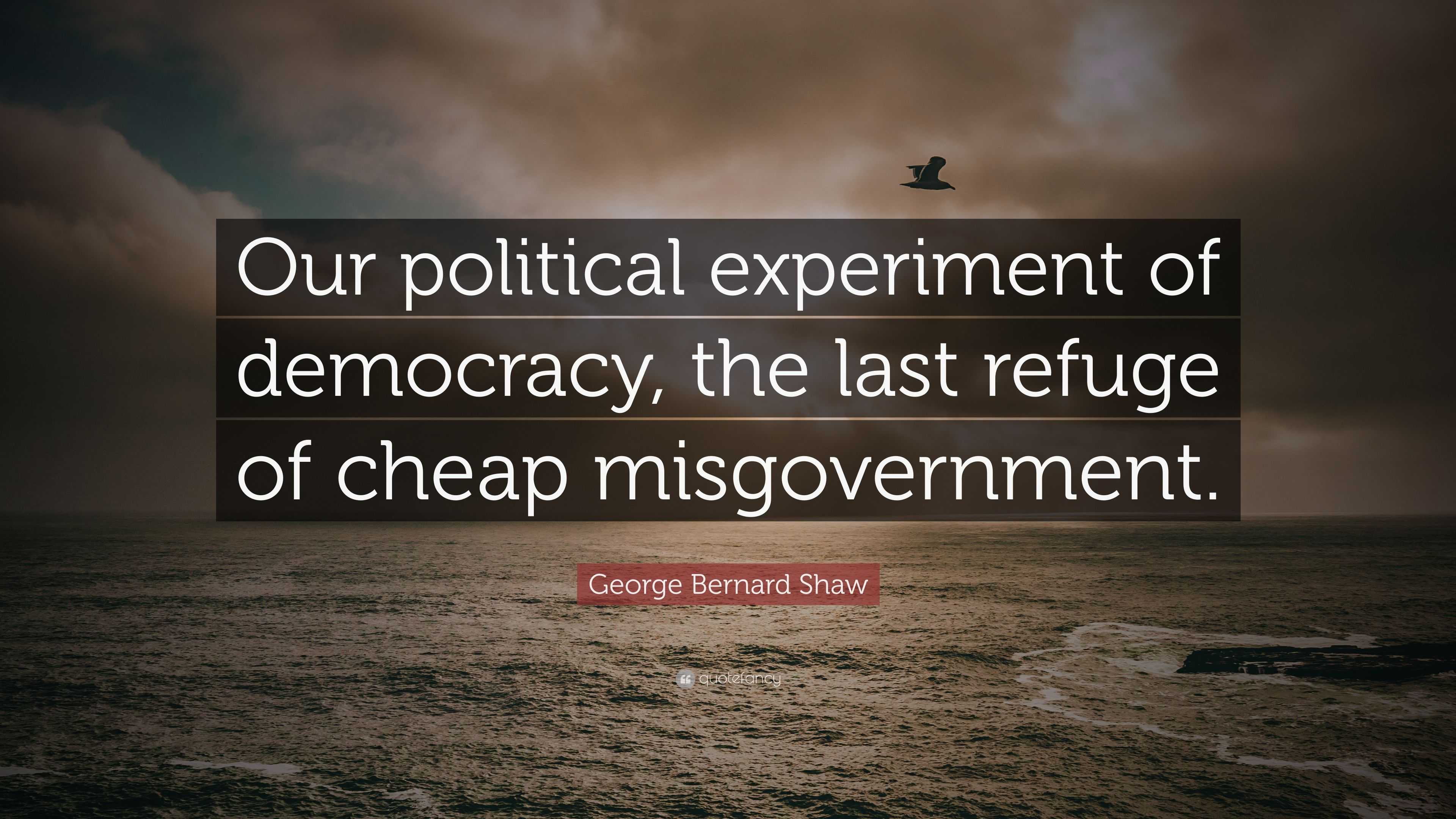 George Bernard Shaw Quote: “Our political experiment of democracy, the ...