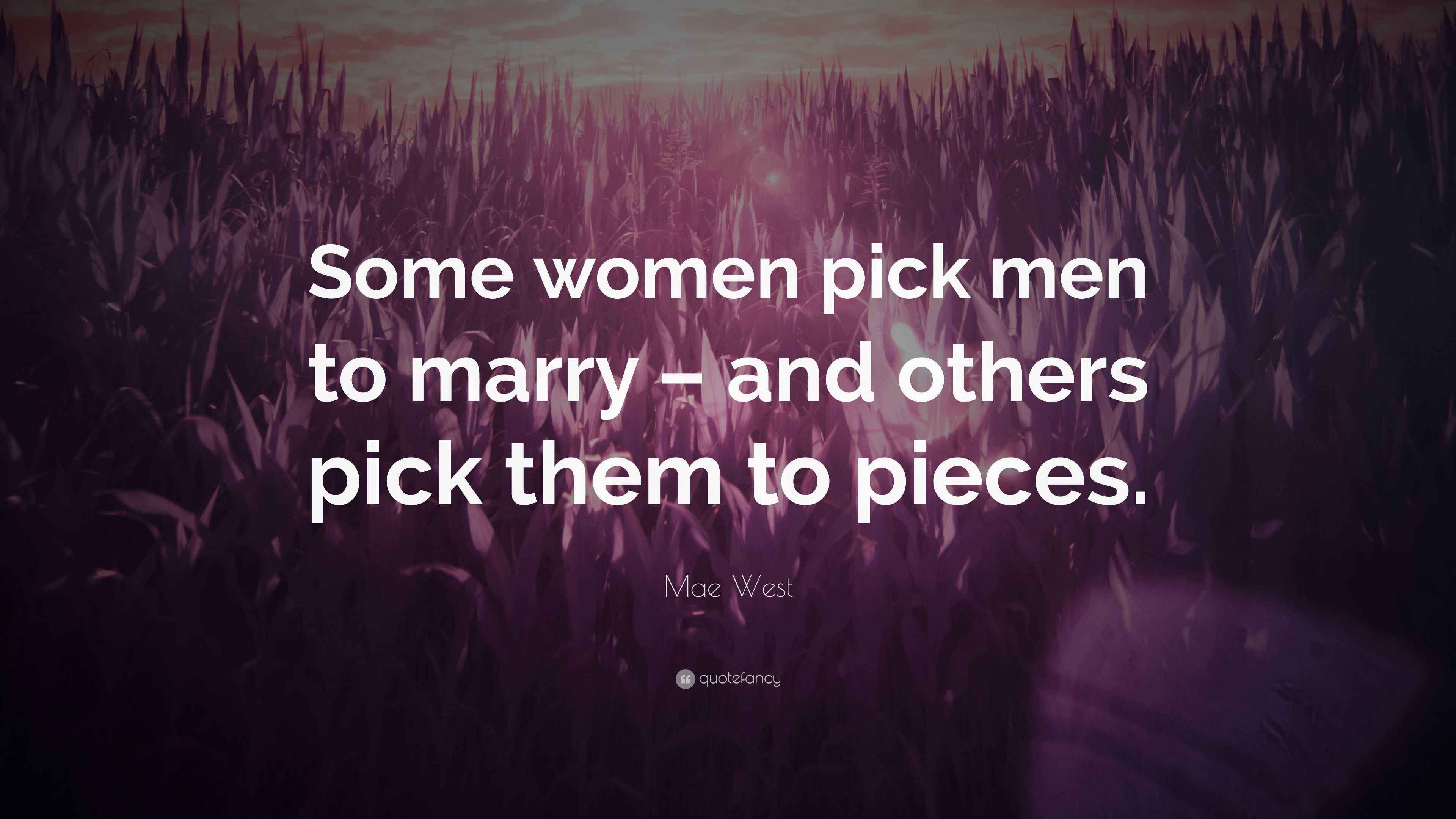 Mae West Quote: “Some women pick men to marry – and others pick them to ...
