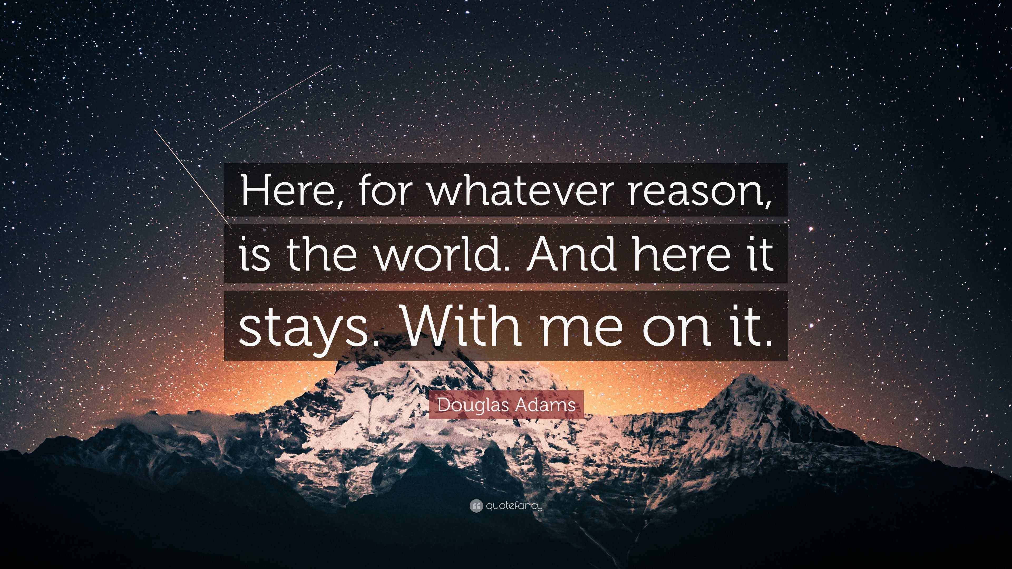 Douglas Adams Quote: “Here, for whatever reason, is the world. And here ...