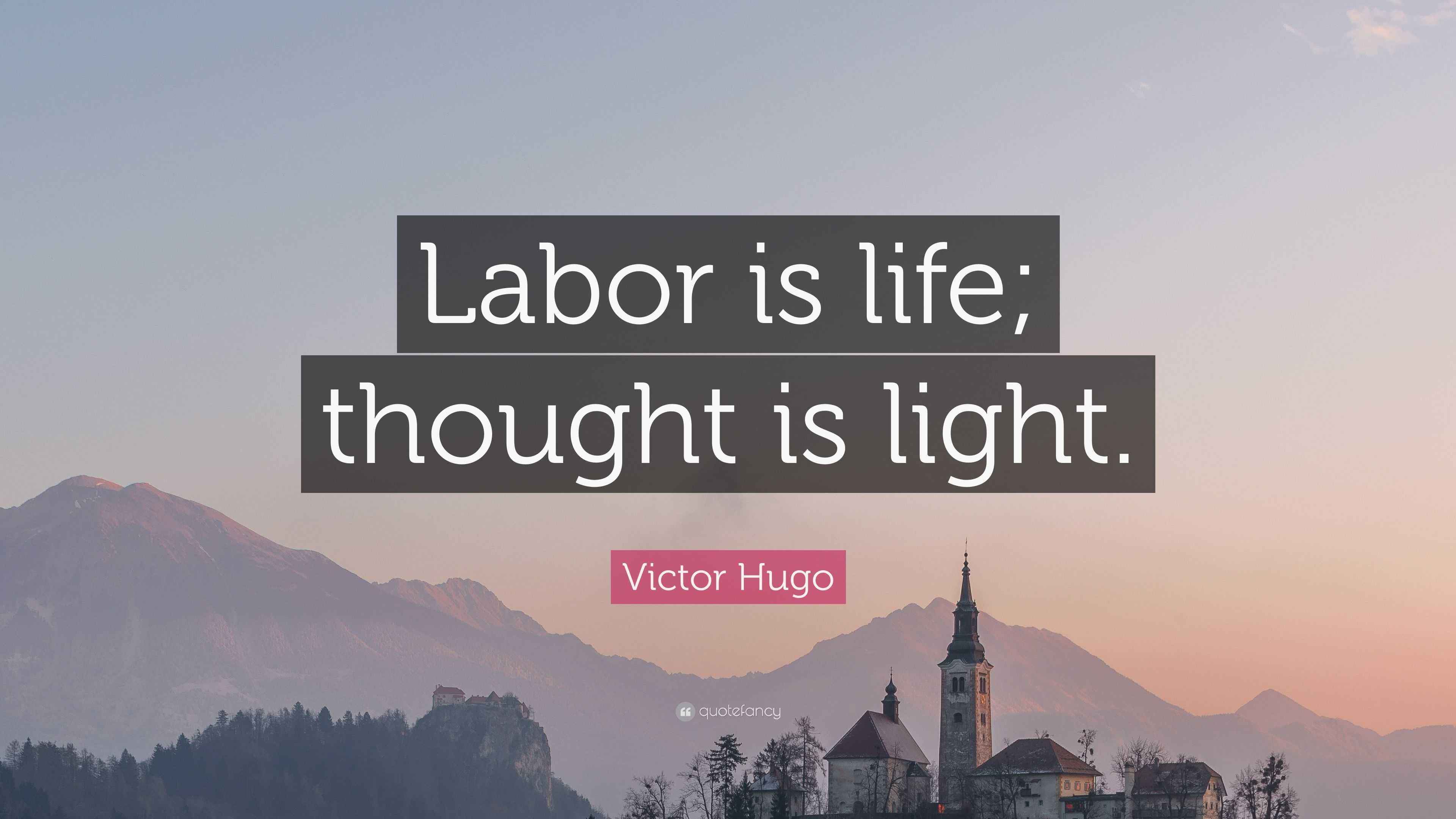 Victor Hugo Quote: “Labor is life; thought is light.”