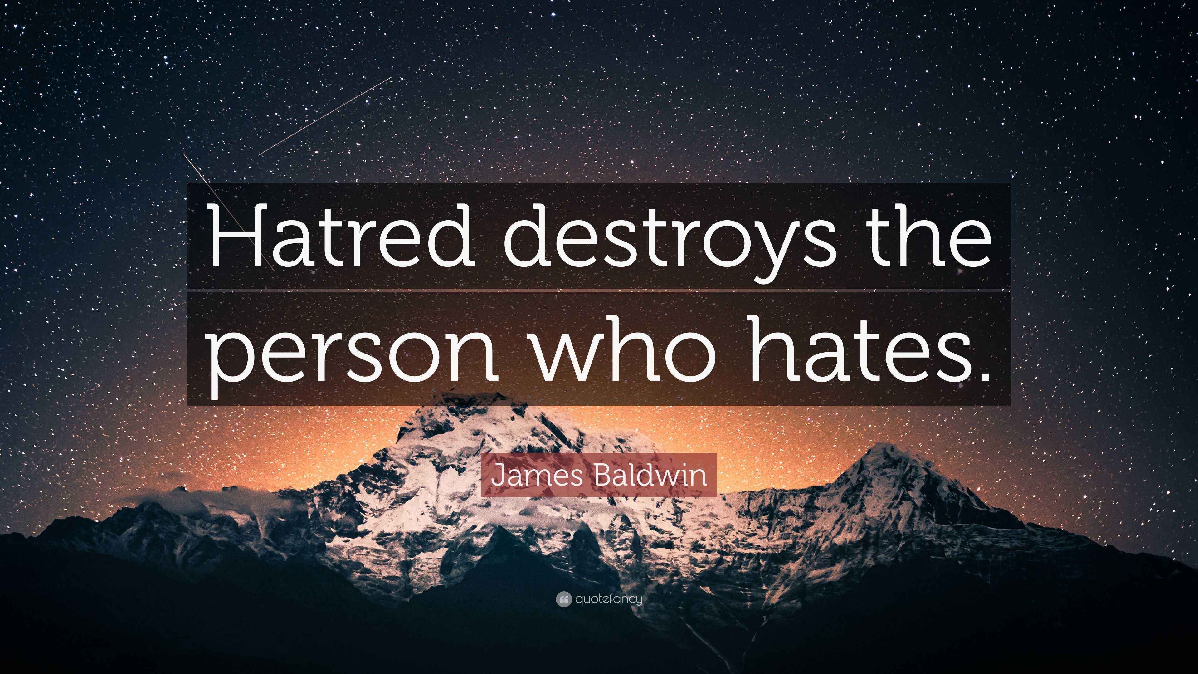 James Baldwin Quote: “Hatred destroys the person who hates.”