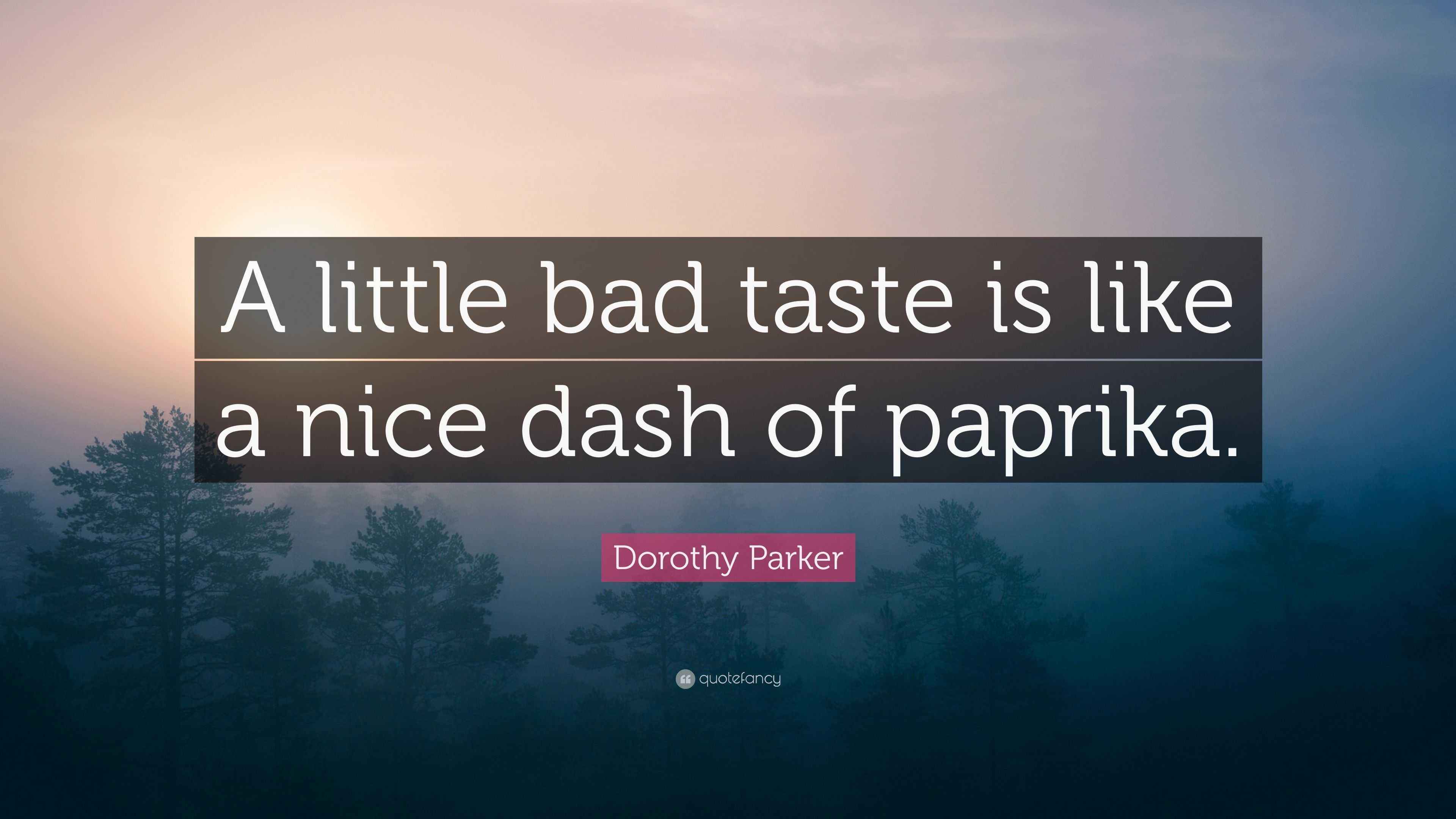 Dorothy Parker Quote: “A little bad taste is like a nice dash of paprika.”