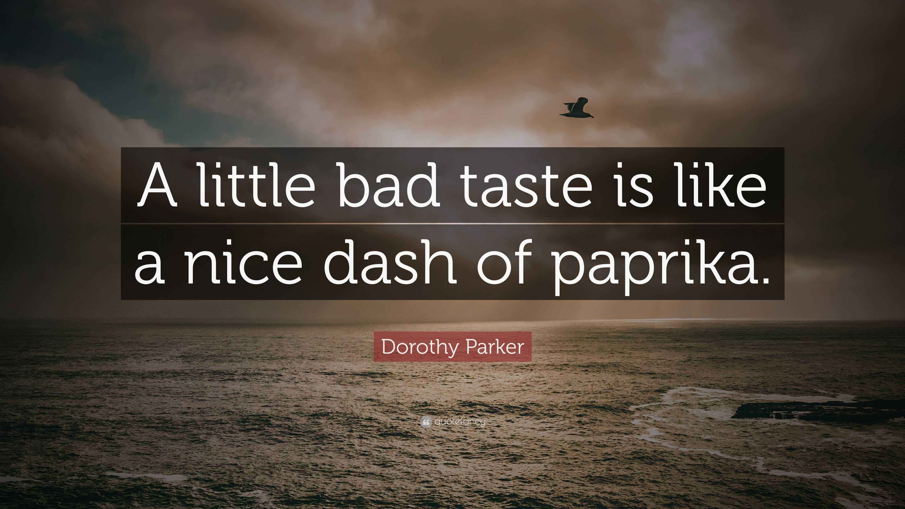 Dorothy Parker Quote: “A little bad taste is like a nice dash of paprika.”