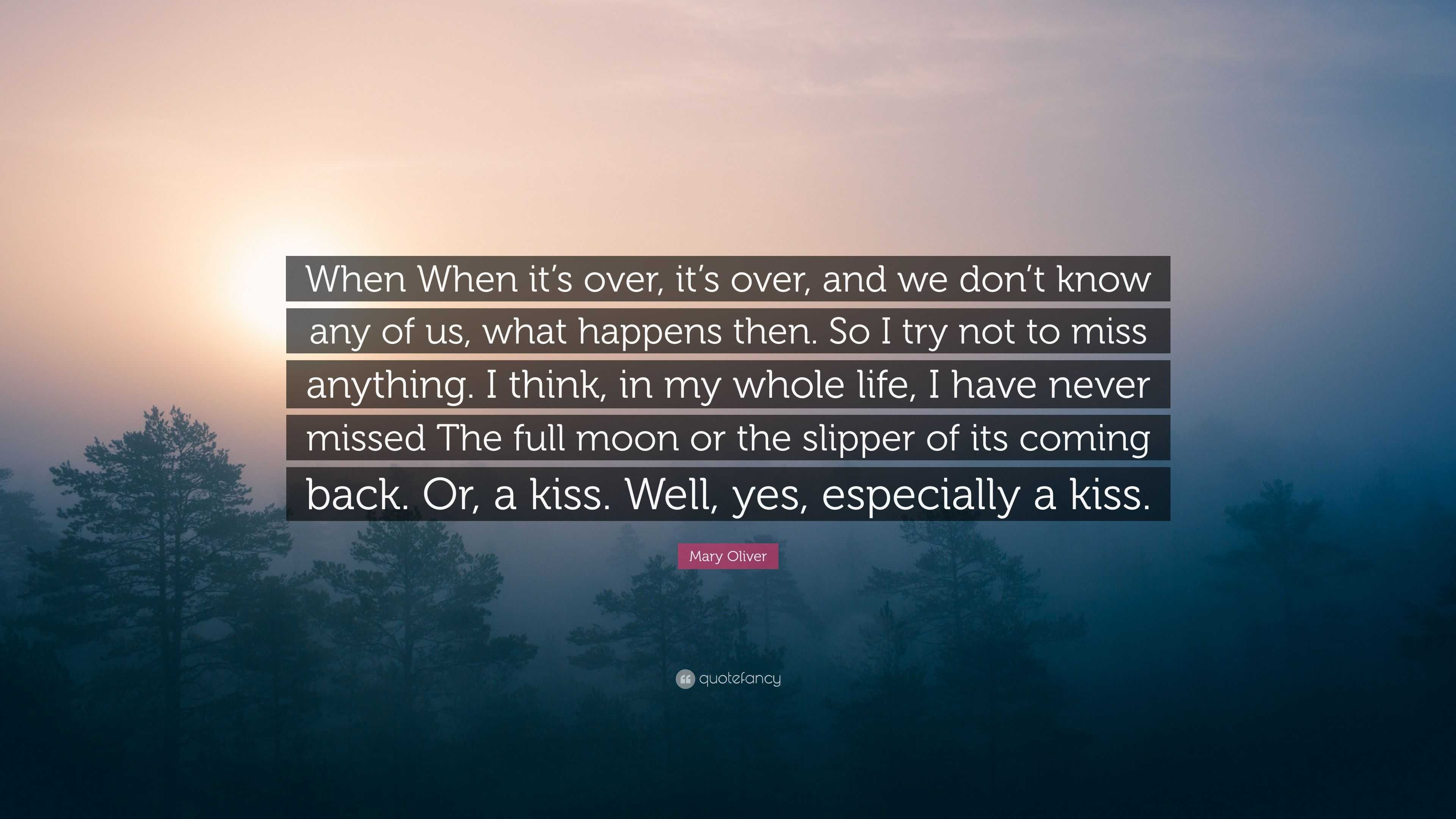 Mary Oliver Quote: “When When it’s over, it’s over, and we don’t know ...