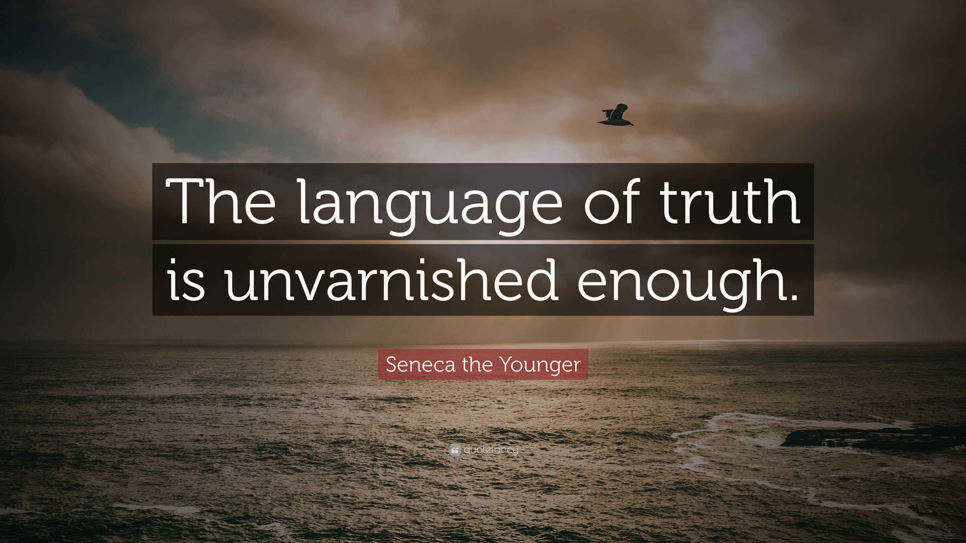 Seneca the Younger Quote: “The language of truth is unvarnished enough.”