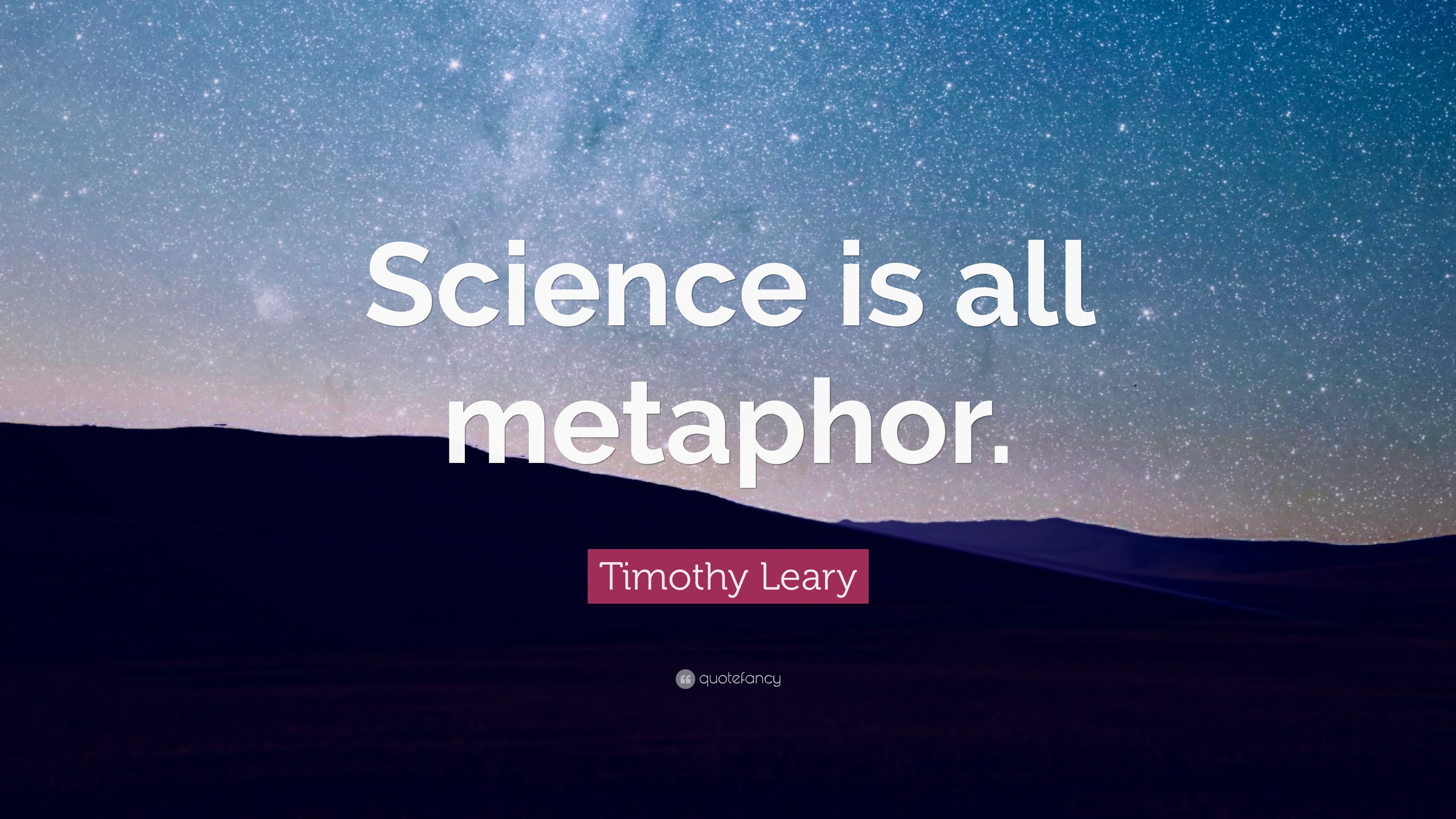 Timothy Leary Quote: “Science is all metaphor.”