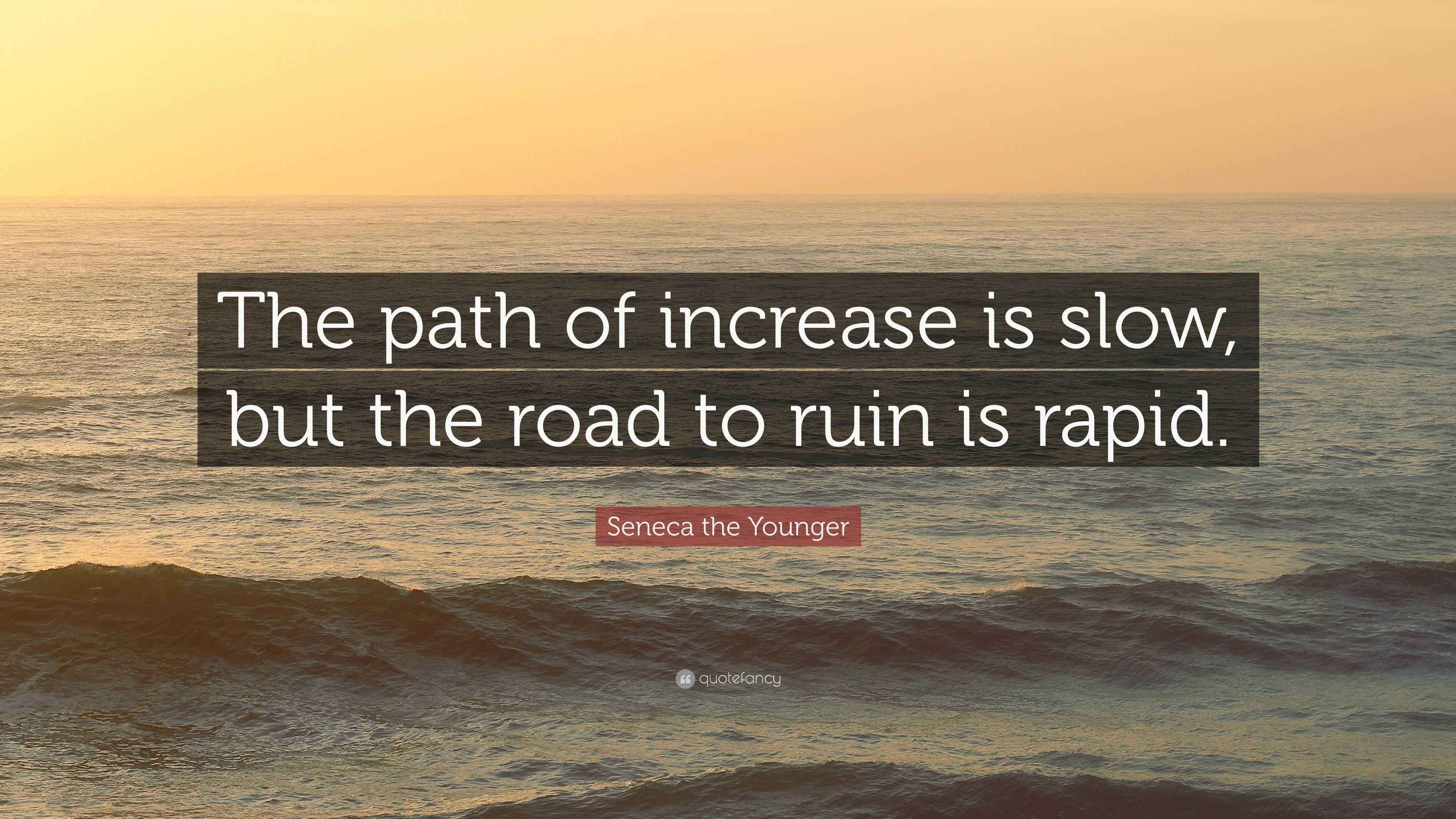Seneca the Younger Quote: “The path of increase is slow, but the road ...