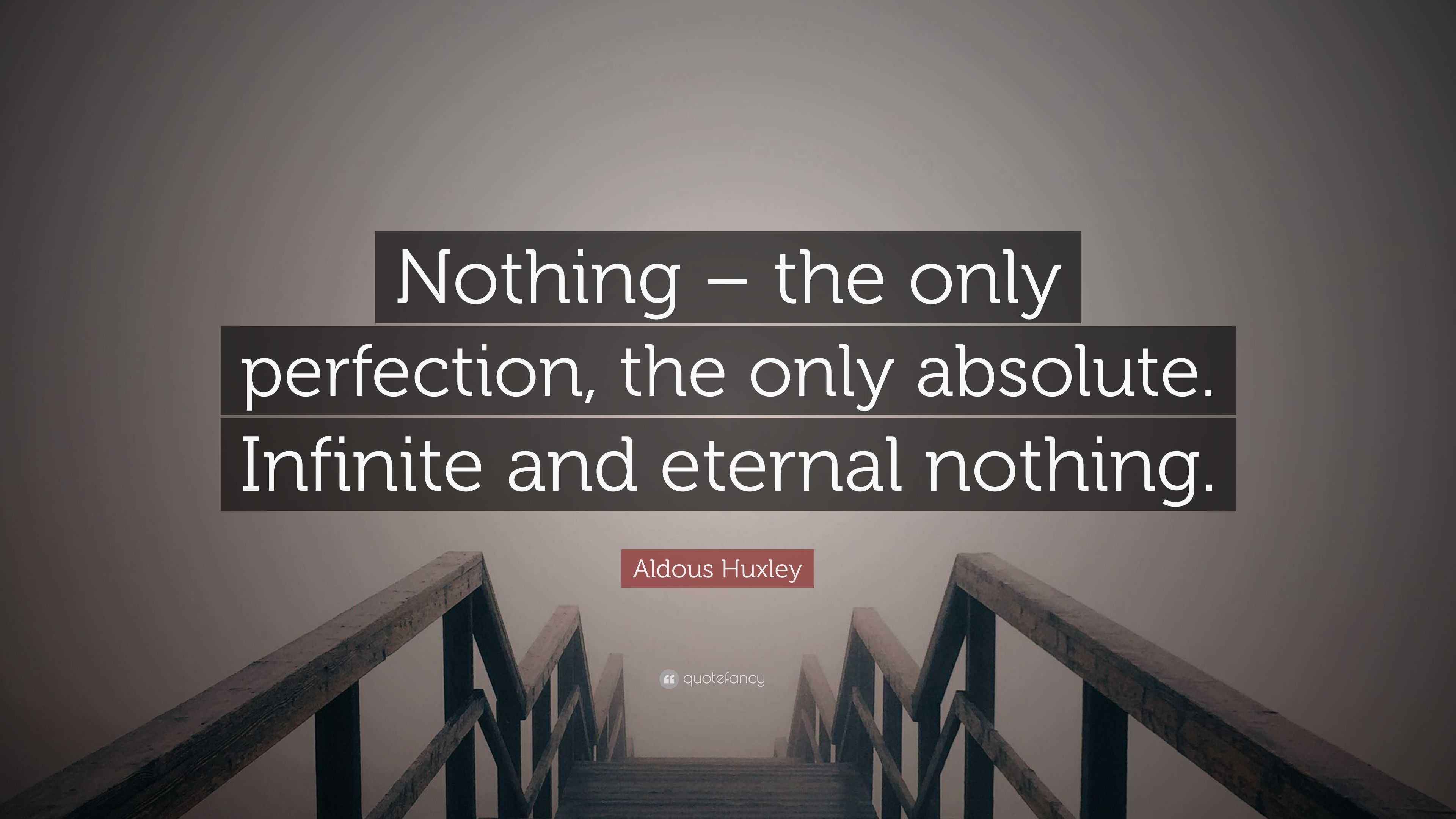 Aldous Huxley Quote: “Nothing – the only perfection, the only absolute ...