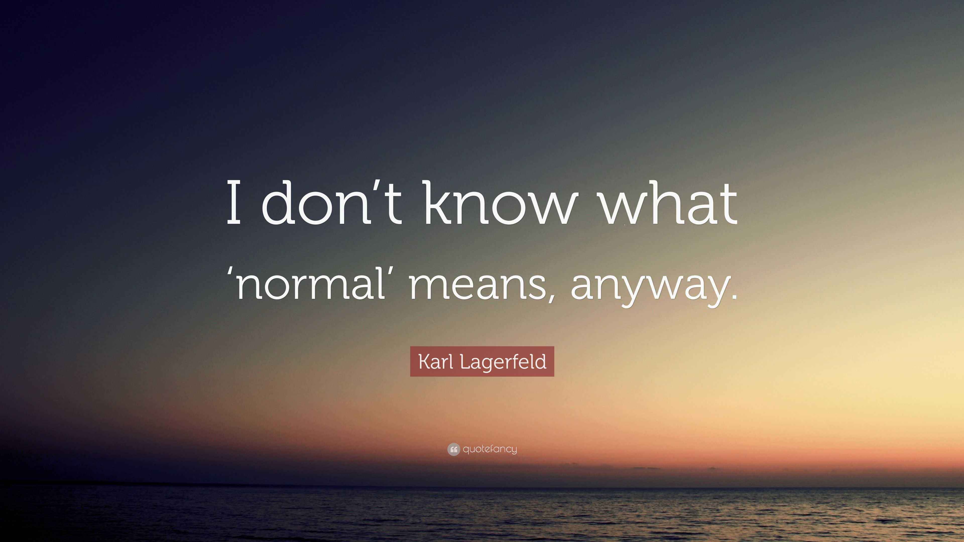 Karl Lagerfeld Quote: “I don’t know what ‘normal’ means, anyway.”