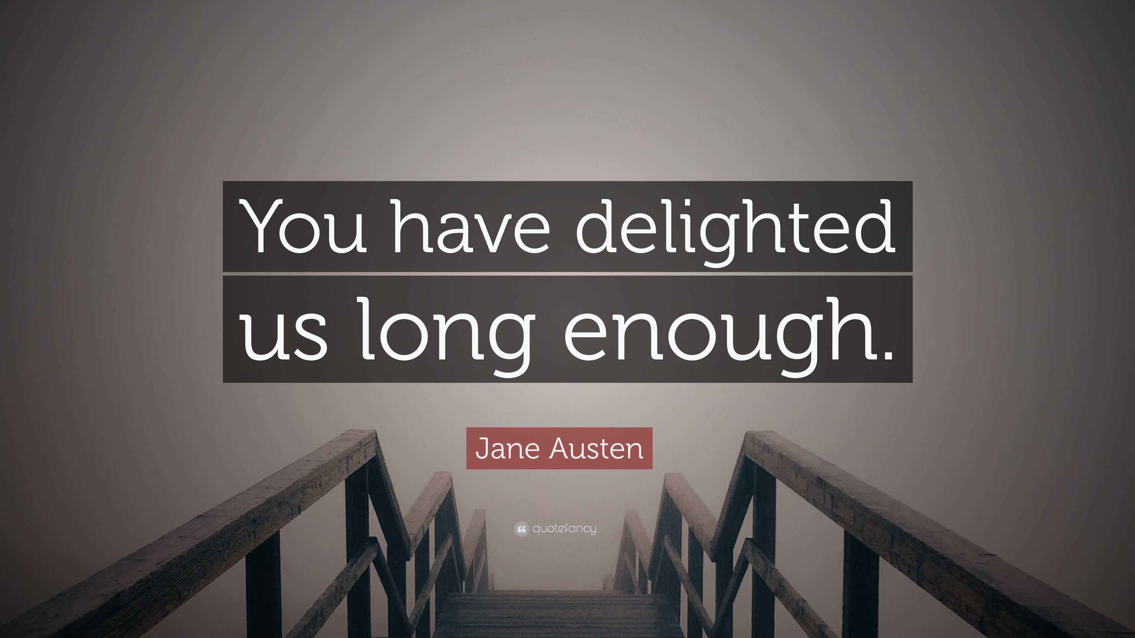 Jane Austen Quote: “You have delighted us long enough.”