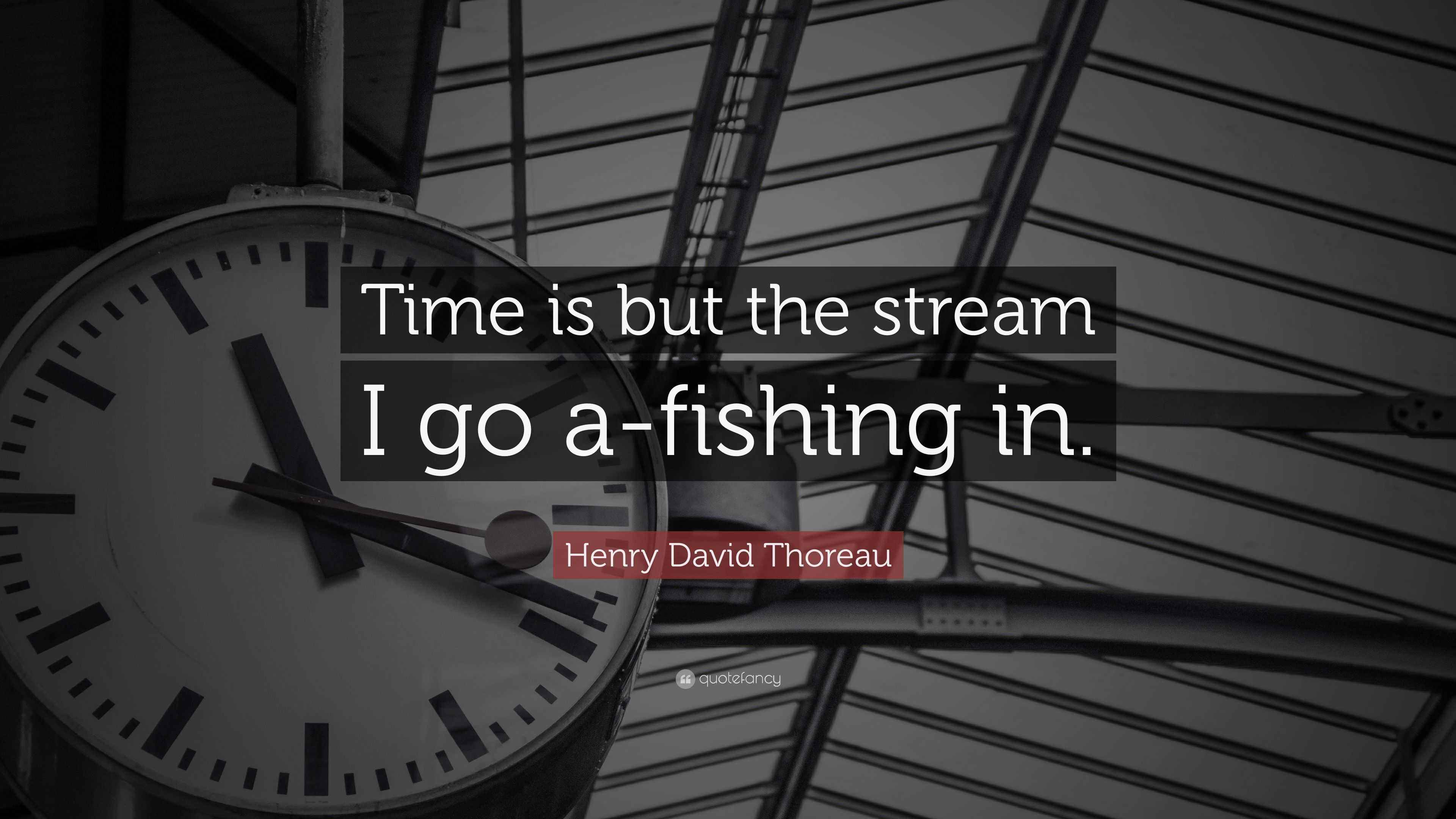 Henry David Thoreau Quote: “Time is but the stream I go a-fishing in.”